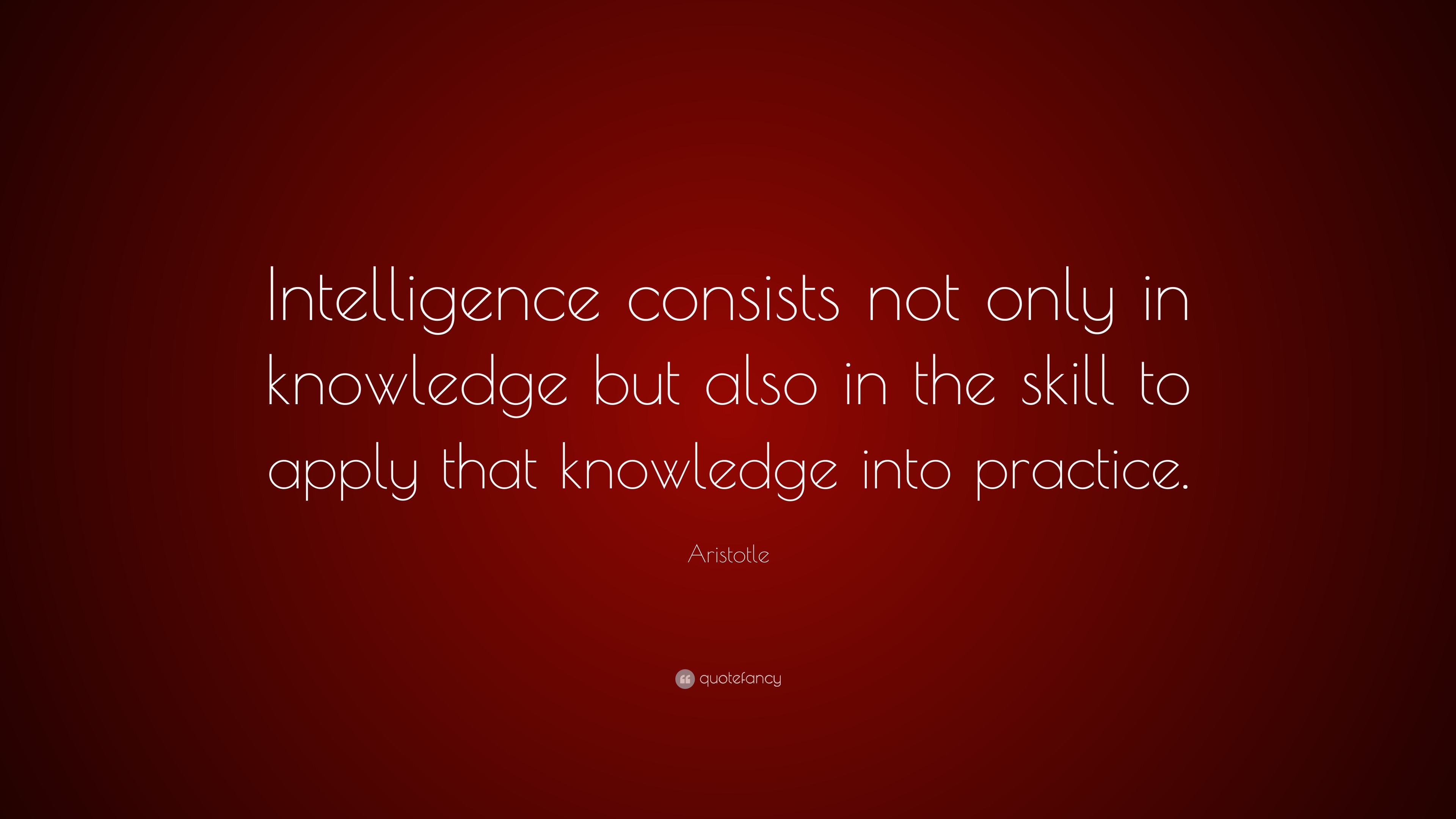 Aristotle Quote: “Intelligence consists not only in knowledge but also ...
