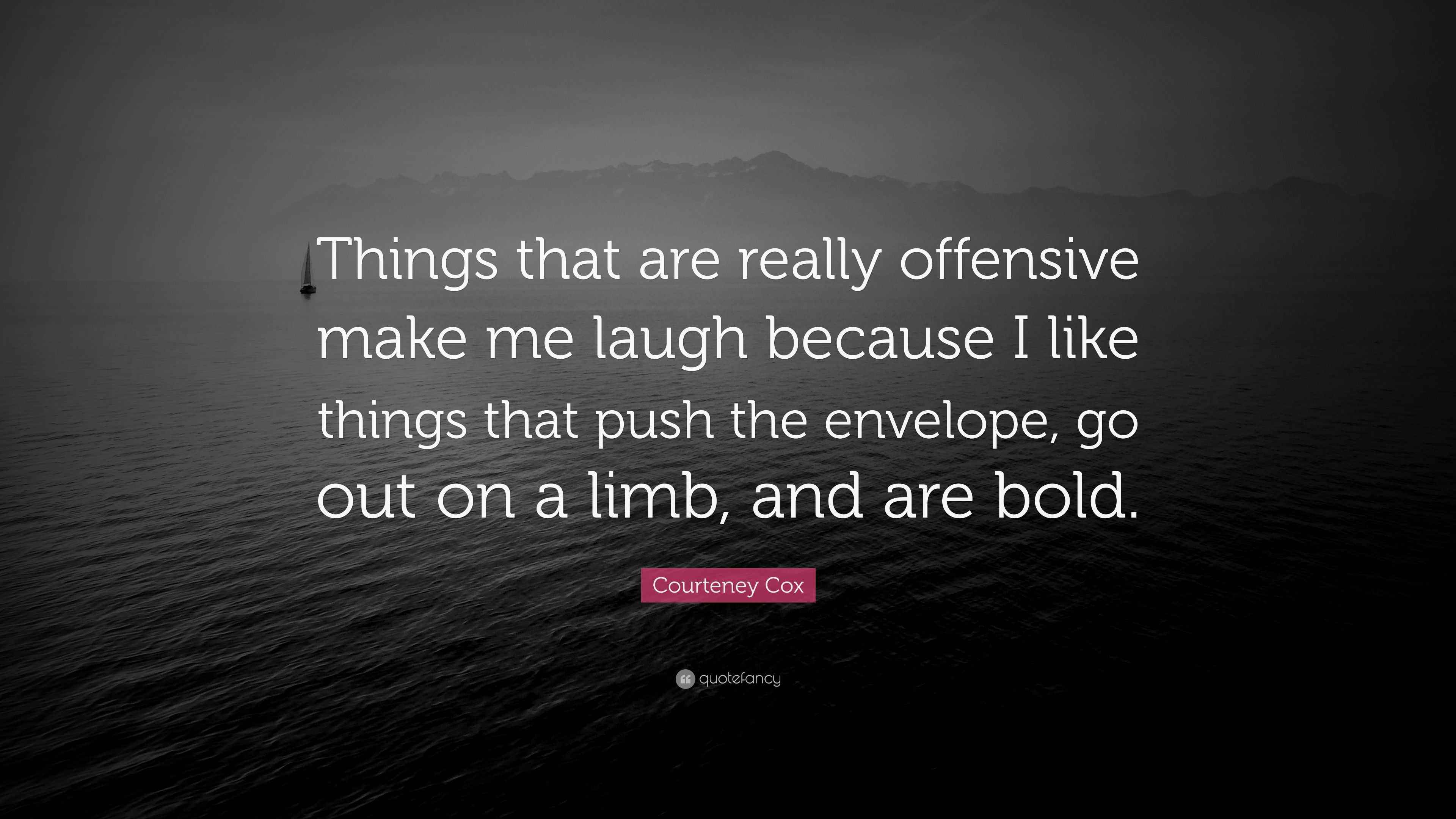 Courteney Cox Quote: “Things that are really offensive make me laugh ...