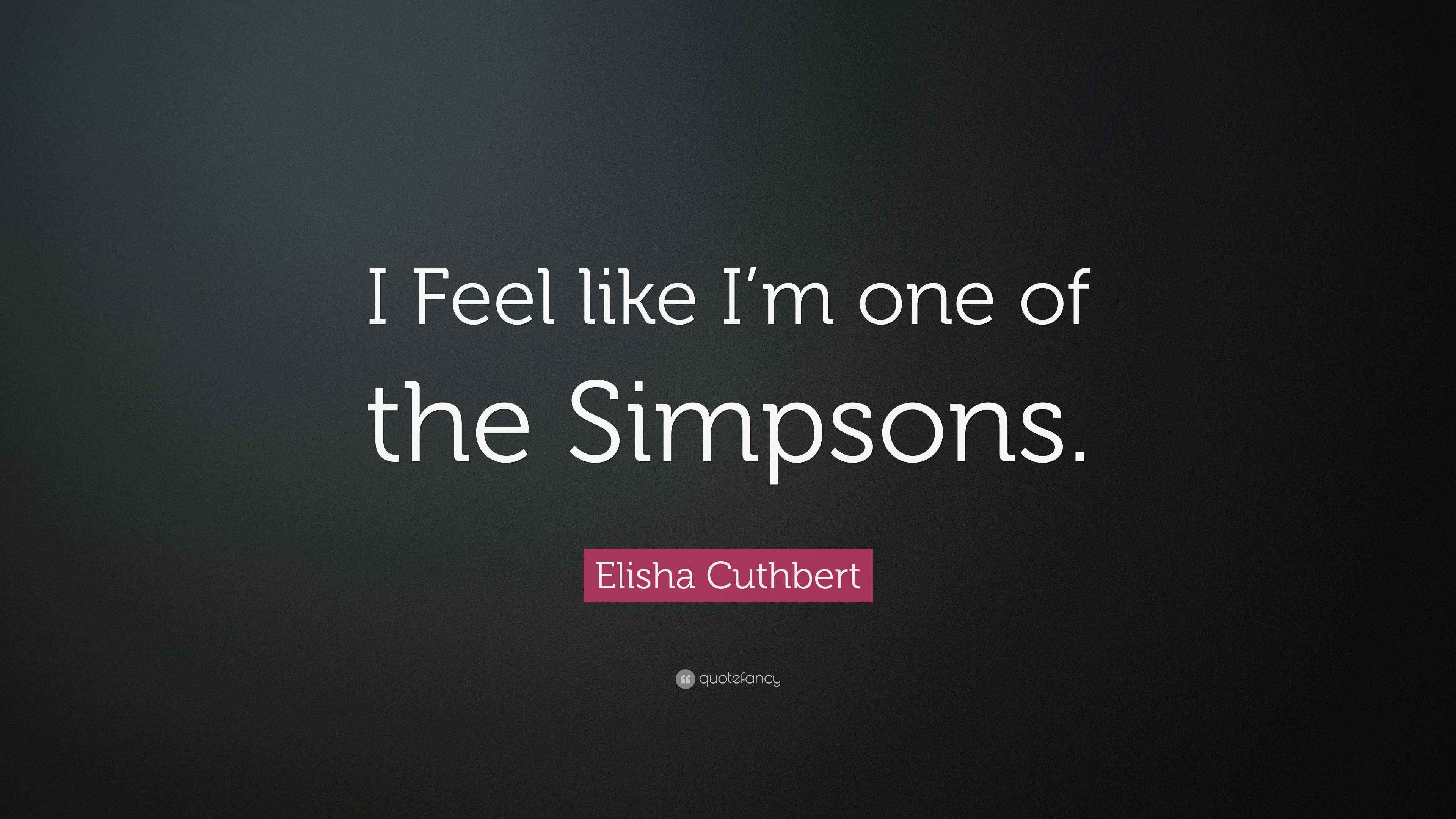 Elisha Cuthbert Quote: “I Feel like I’m one of the Simpsons.”