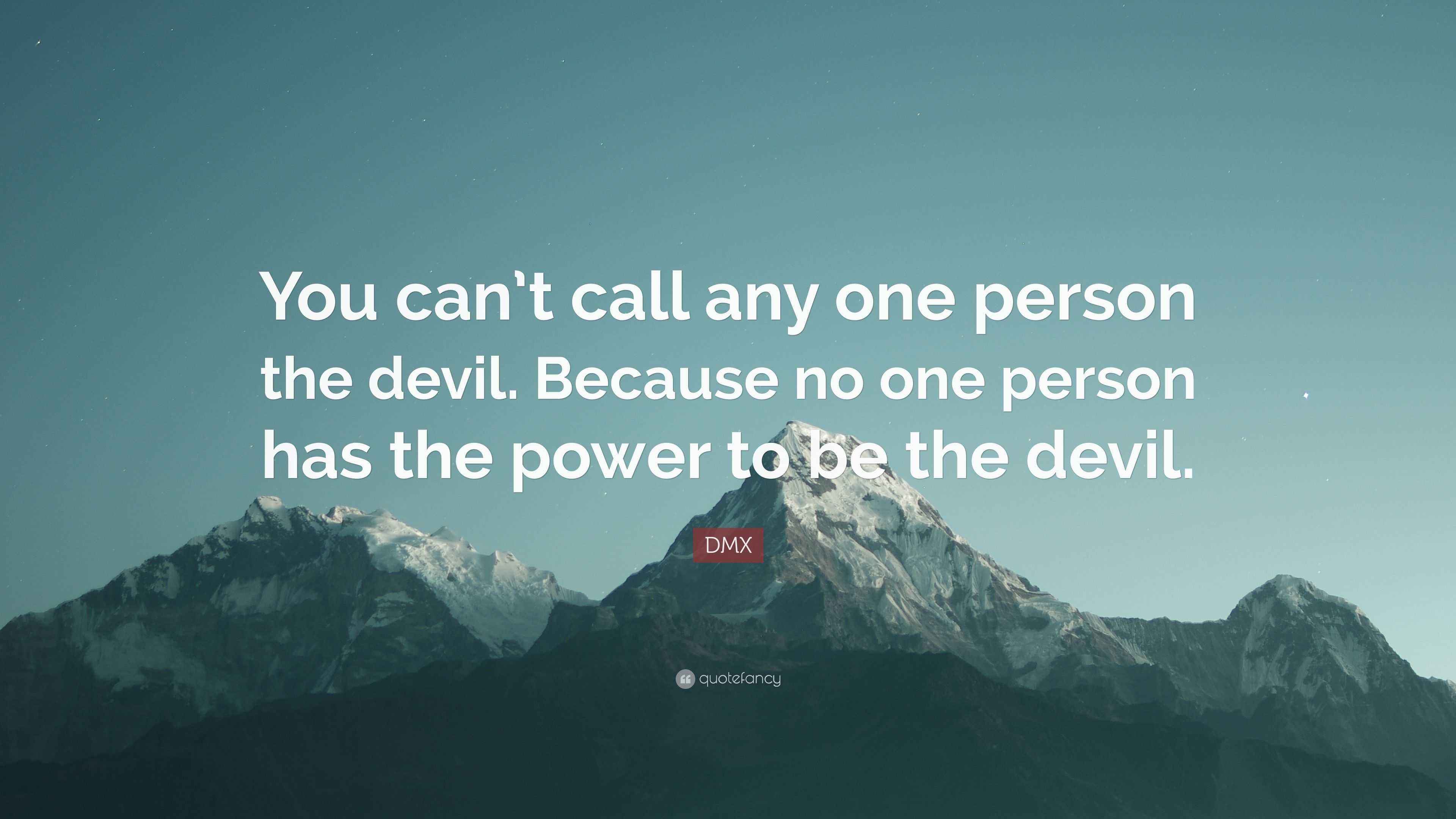 DMX Quote: “You can’t call any one person the devil. Because no one ...