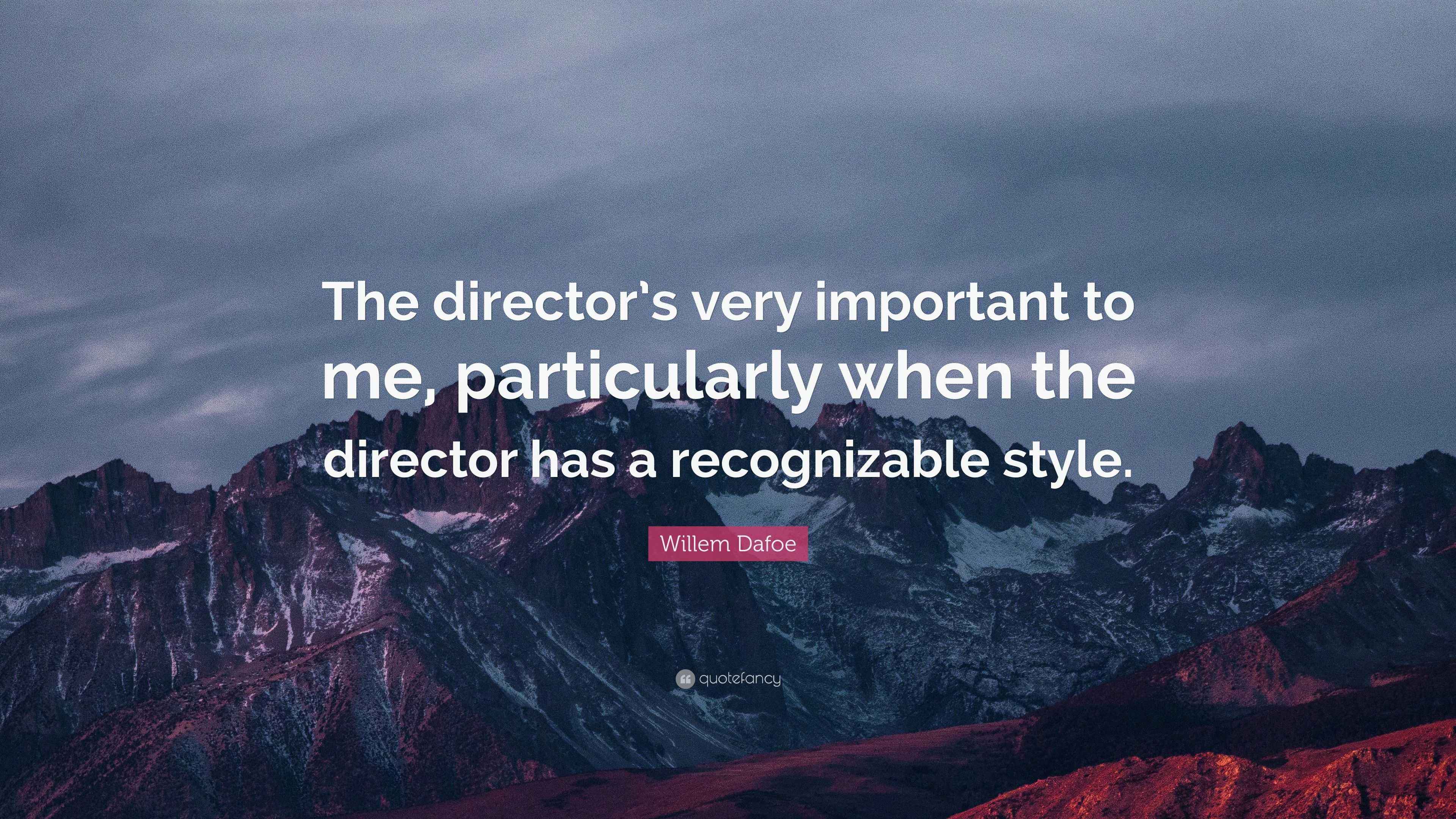 Willem Dafoe Quote: “The director’s very important to me, particularly ...