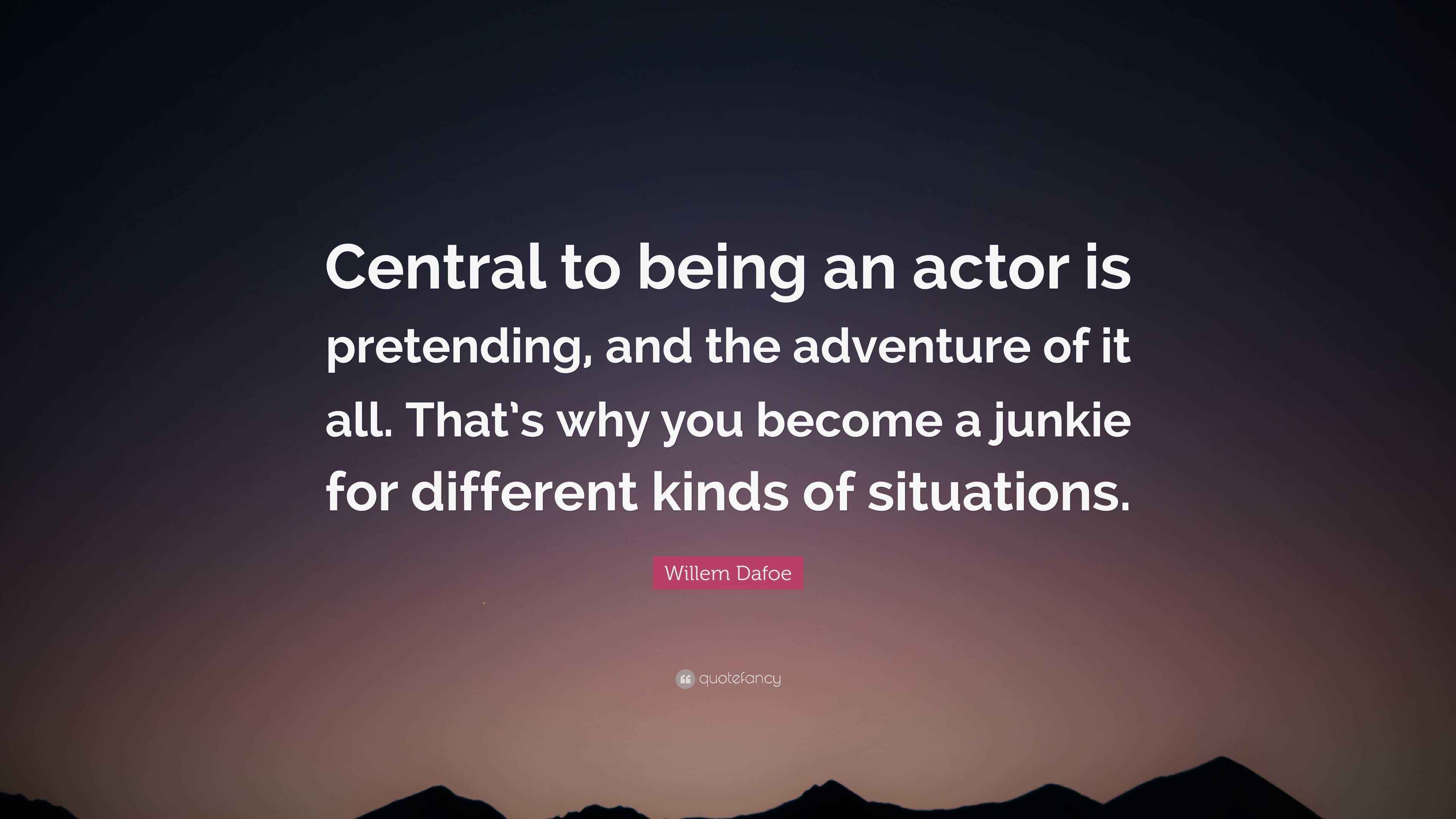 Willem Dafoe Quote: “Central to being an actor is pretending, and the ...