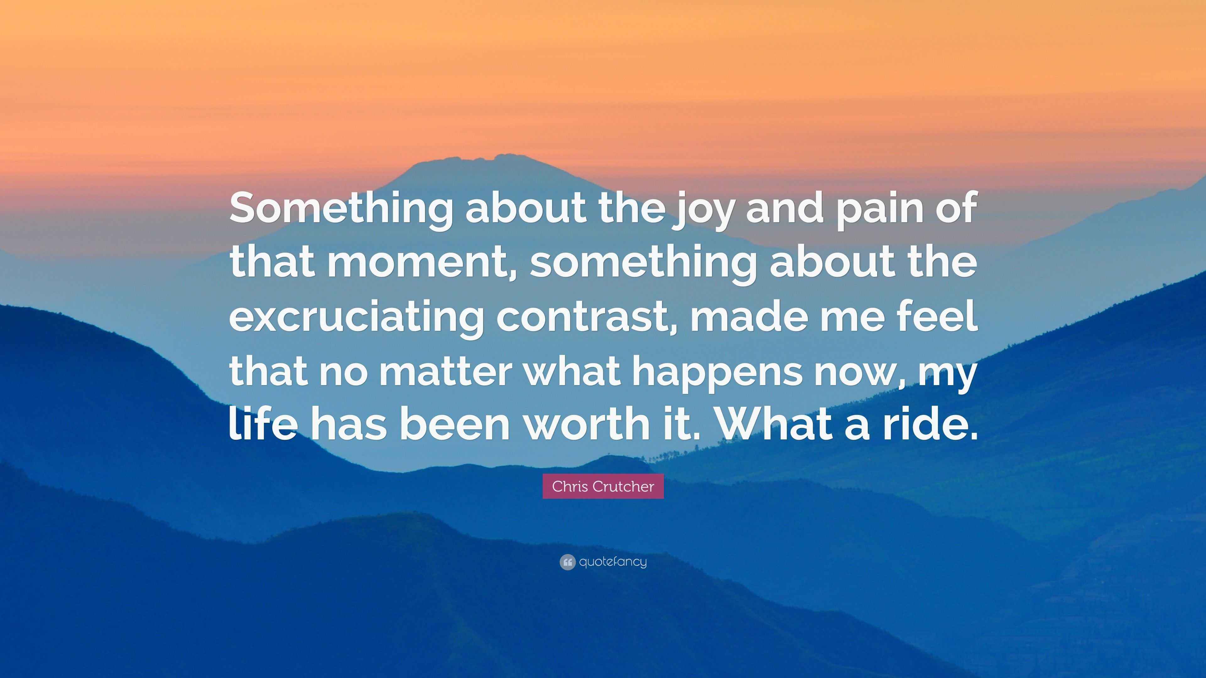 Chris Crutcher Quote: “Something about the joy and pain of that moment ...