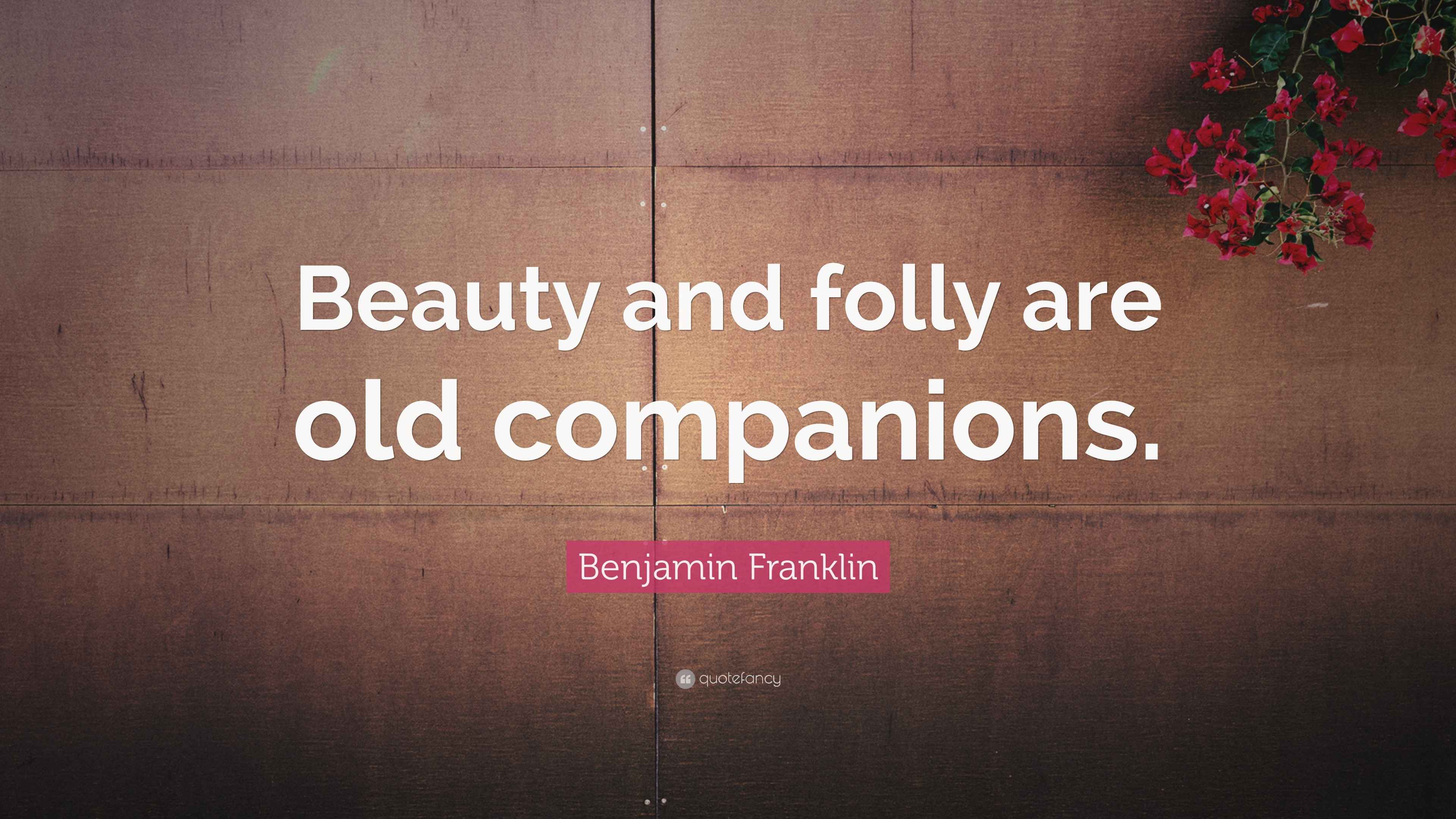 Benjamin Franklin Quote: “Beauty and folly are old companions.”