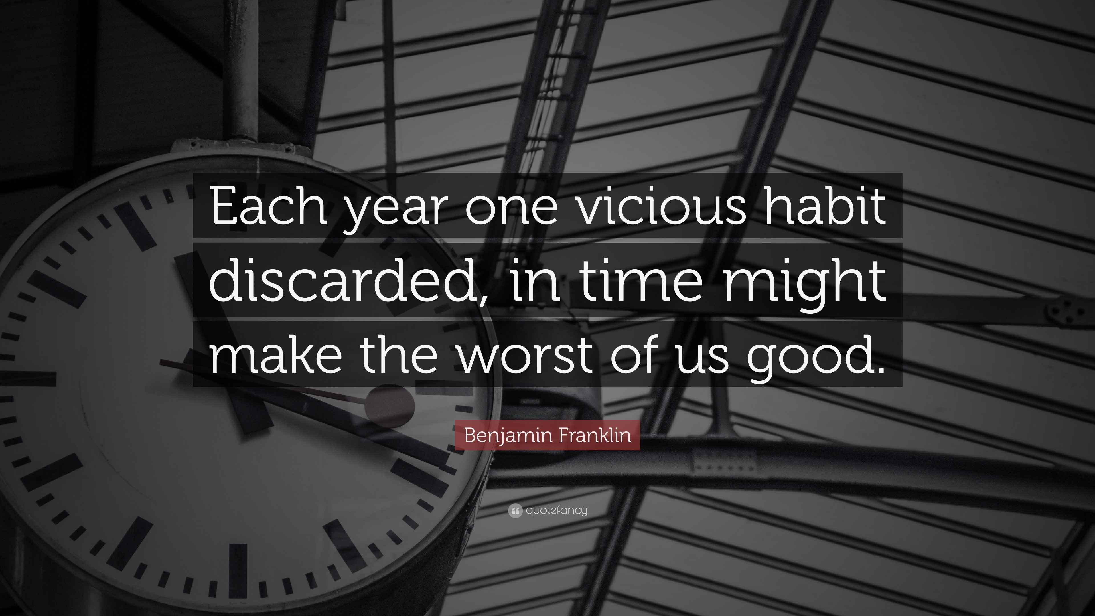 Benjamin Franklin Quote: “Each year one vicious habit discarded, in ...