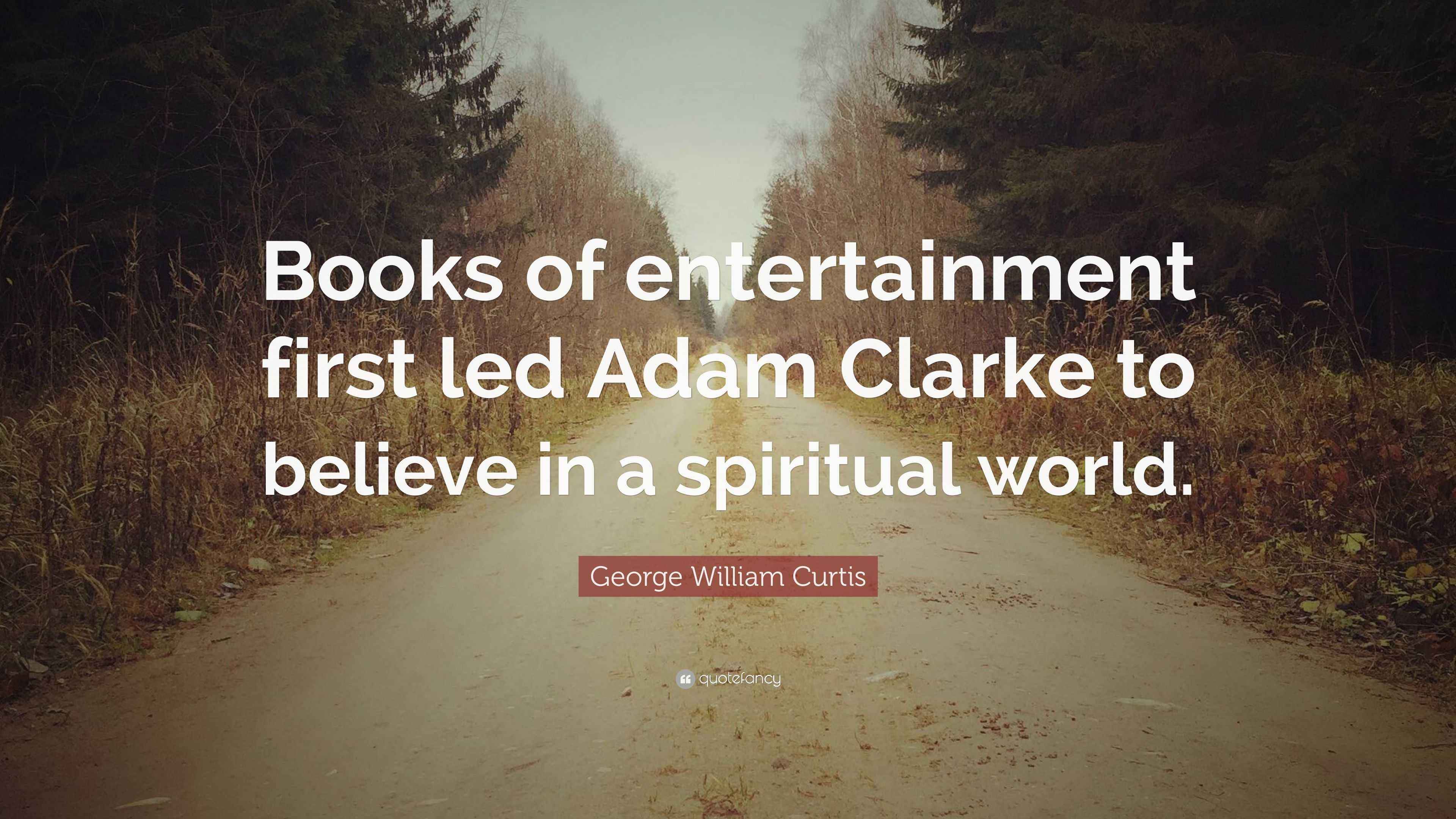 George William Curtis Quote: “Books of entertainment first led Adam ...