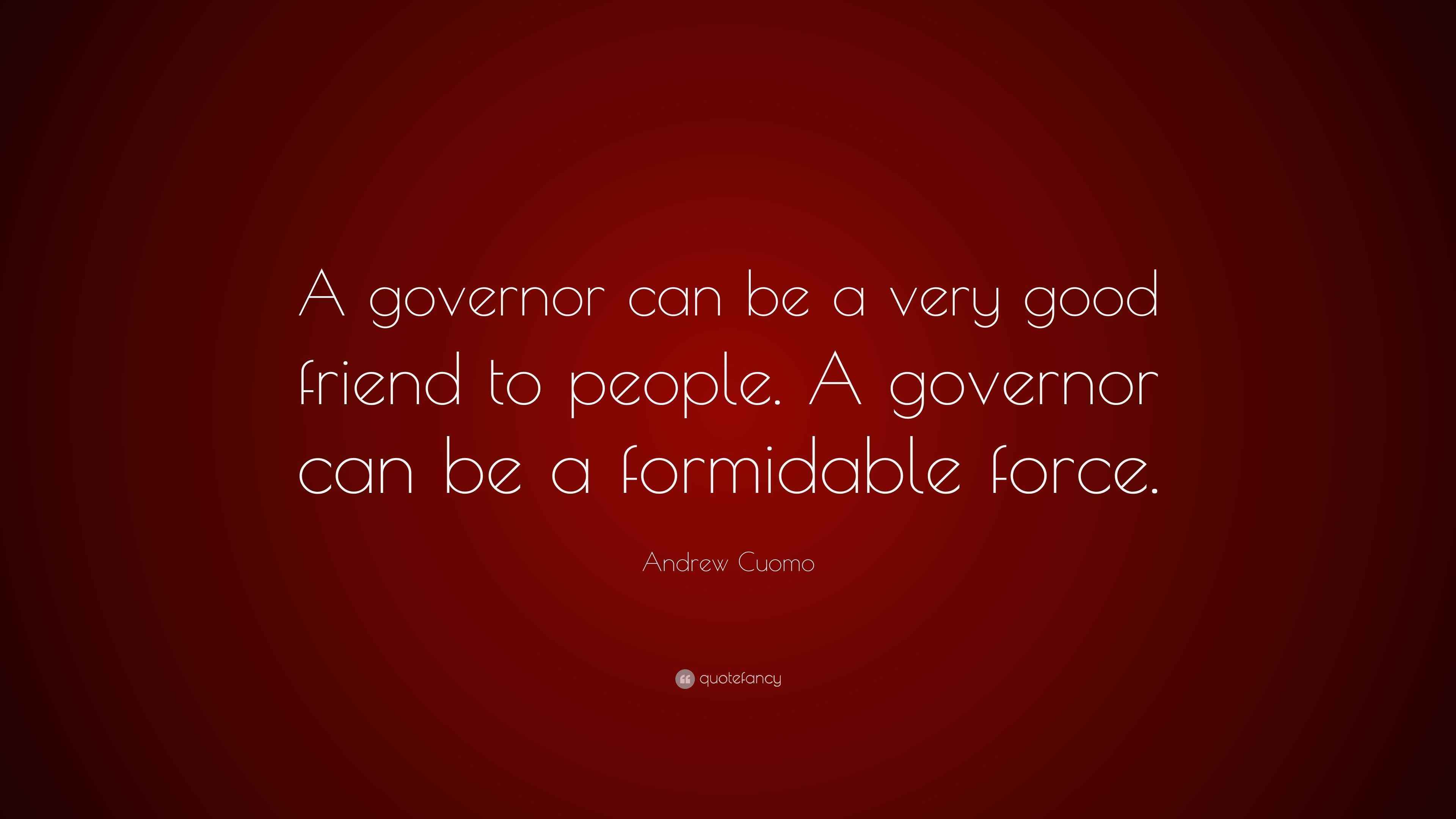Andrew Cuomo Quote: “A governor can be a very good friend to people. A ...