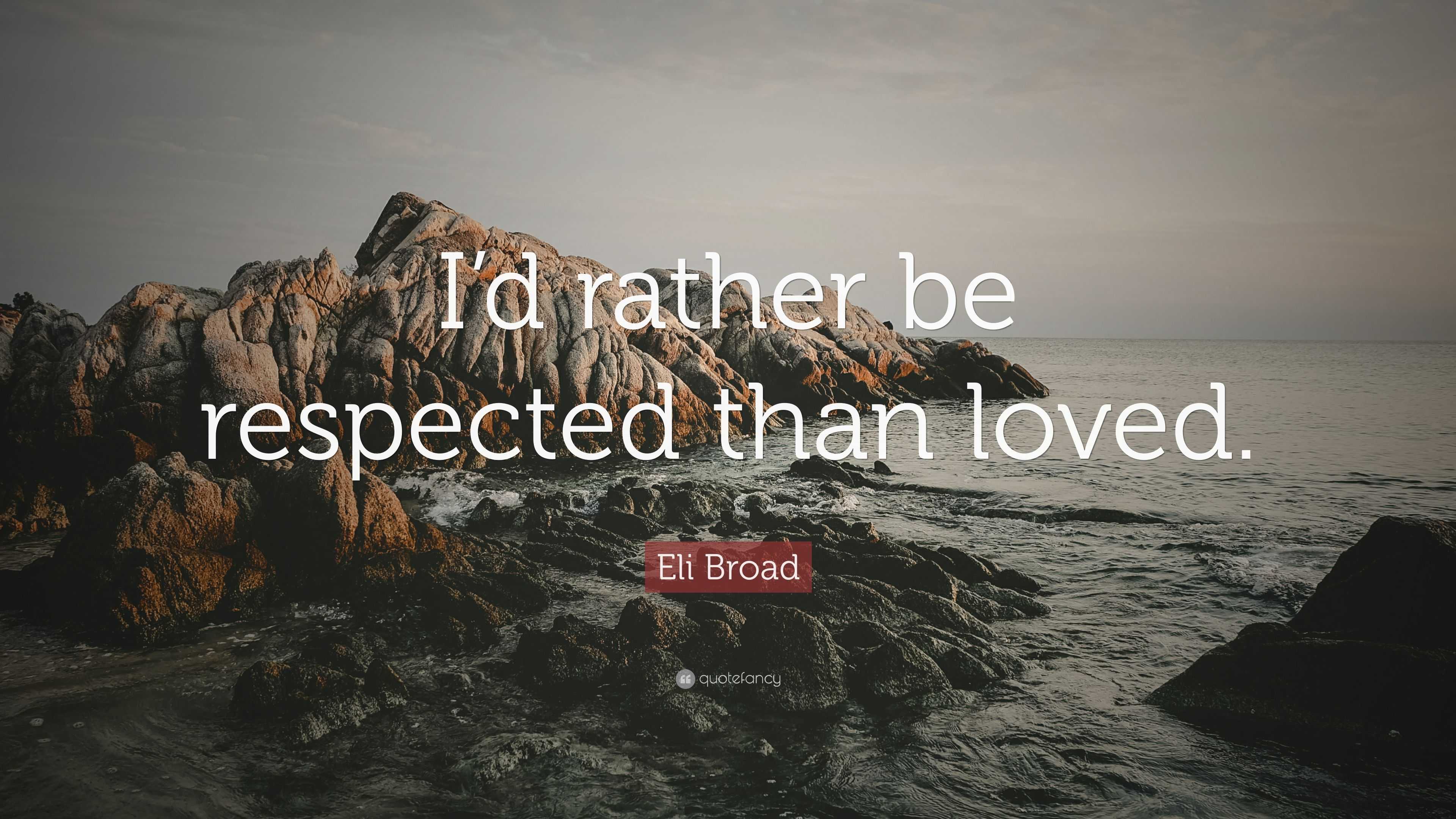 Eli Broad Quote: “I’d rather be respected than loved.”