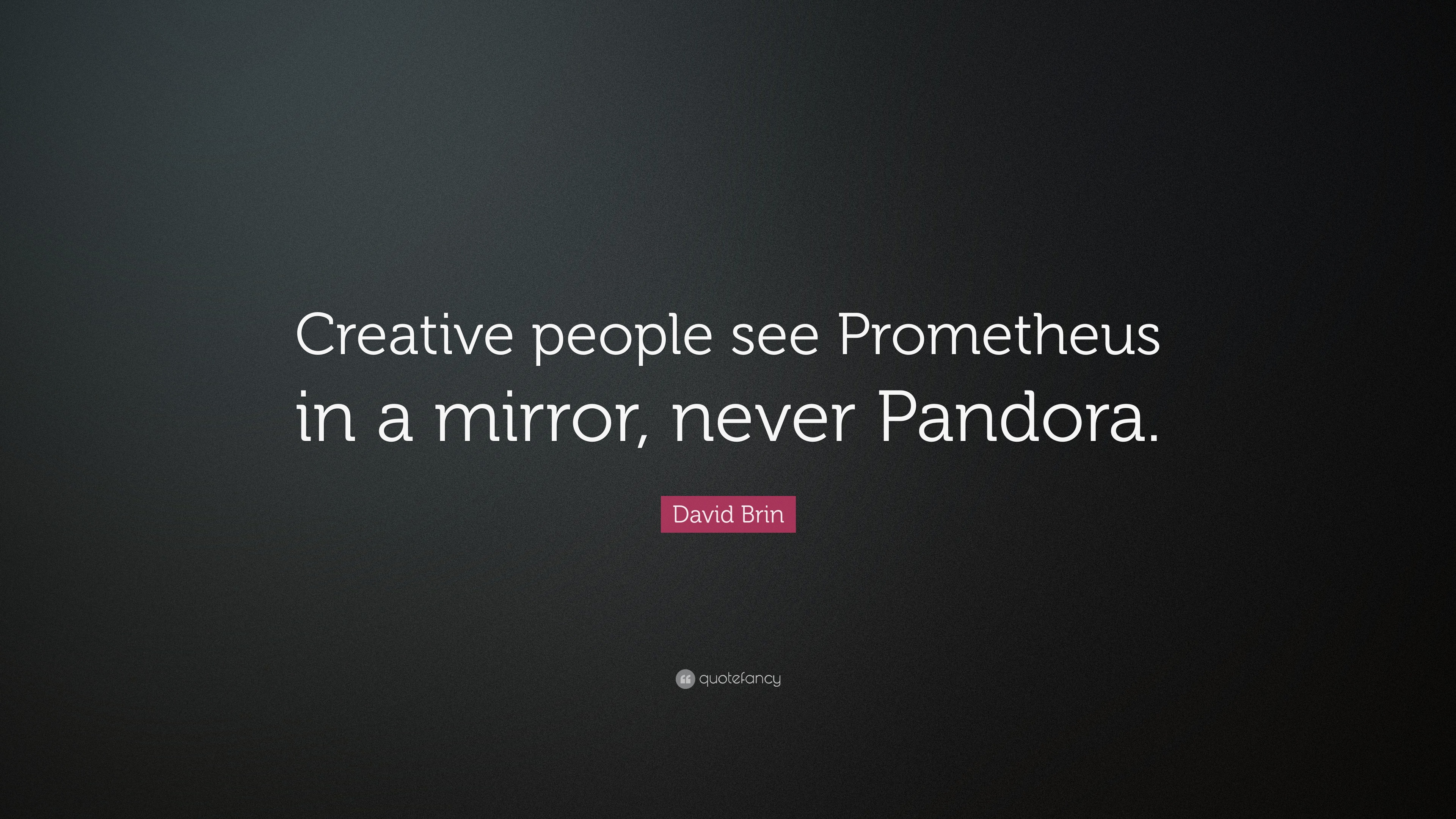 David Brin Quote: “Creative people see Prometheus in a mirror, never ...