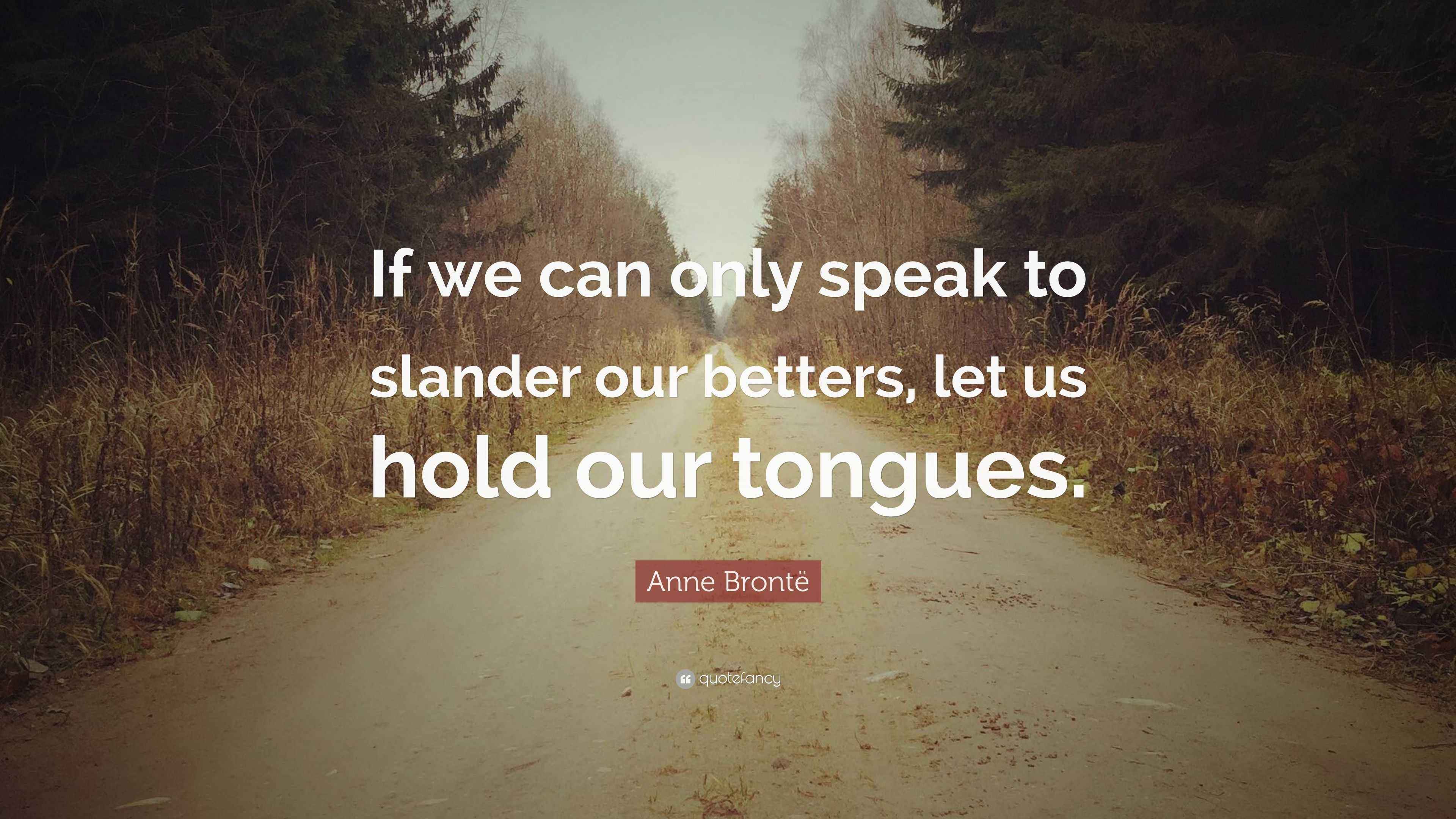 Anne Brontë Quote: “If we can only speak to slander our betters, let us ...