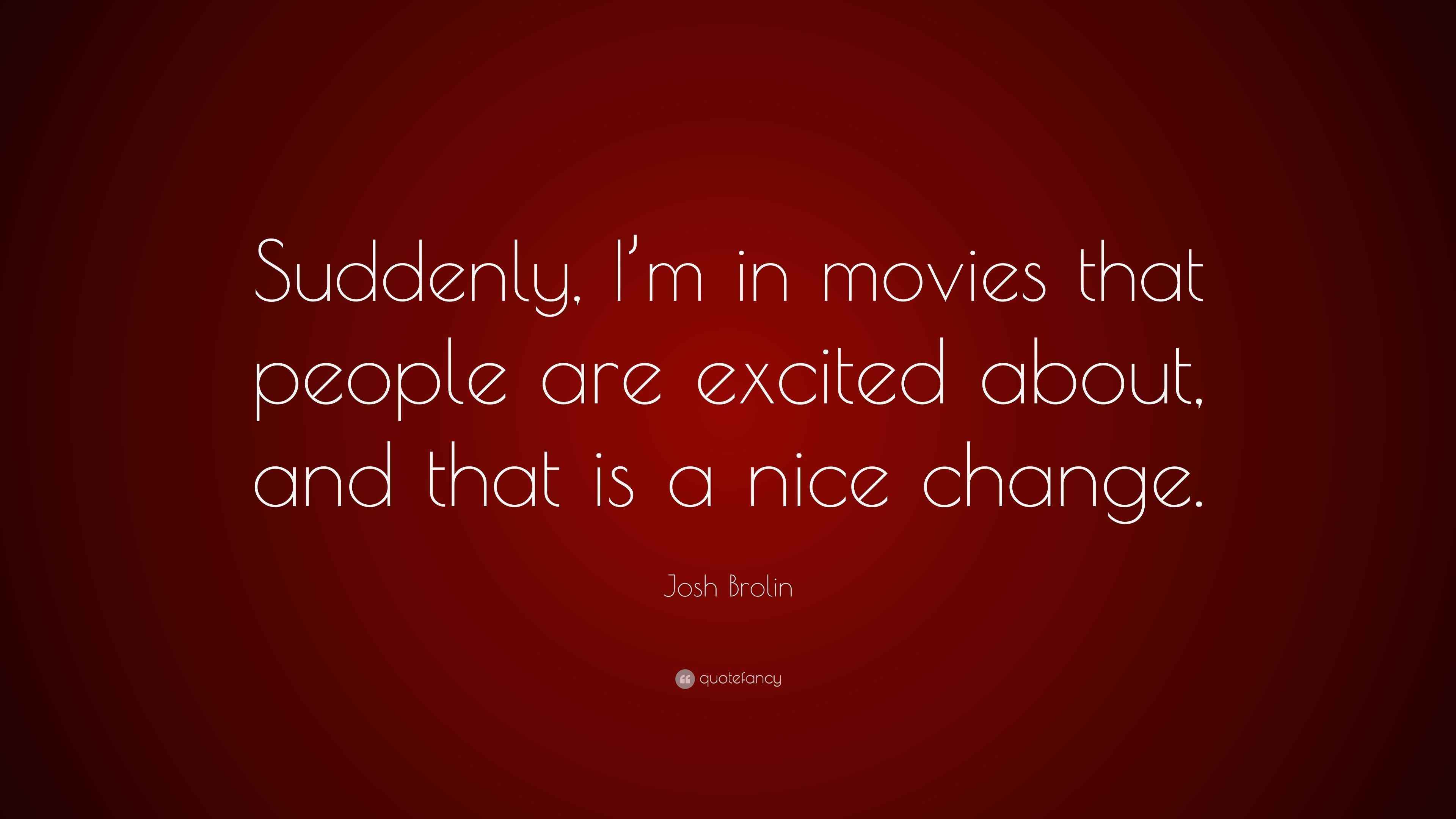 Josh Brolin Quote: “Suddenly, I’m in movies that people are excited ...