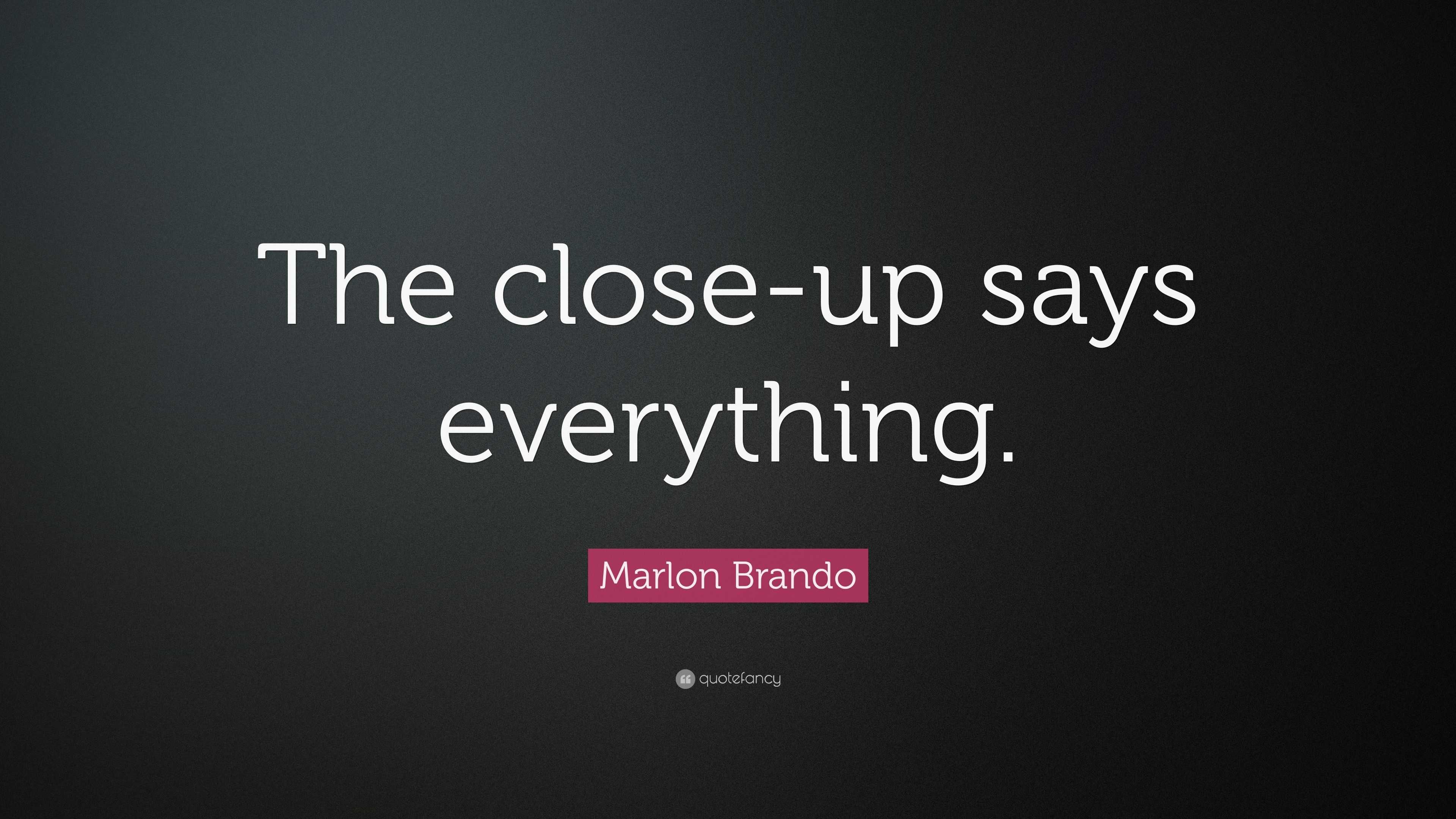Marlon Brando Quote: “The close-up says everything.”