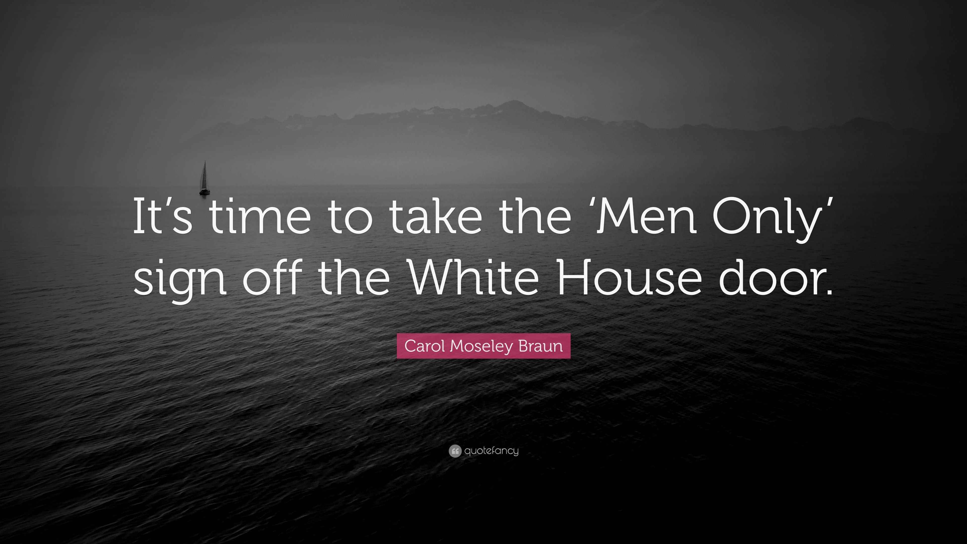 Carol Moseley Braun Quote: “It’s time to take the ‘Men Only’ sign off ...