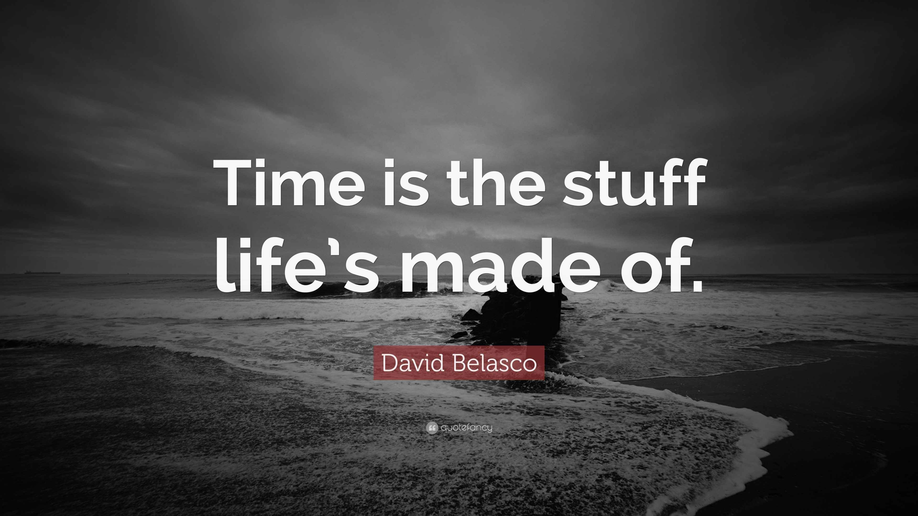 David Belasco Quote: “Time is the stuff life’s made of.”