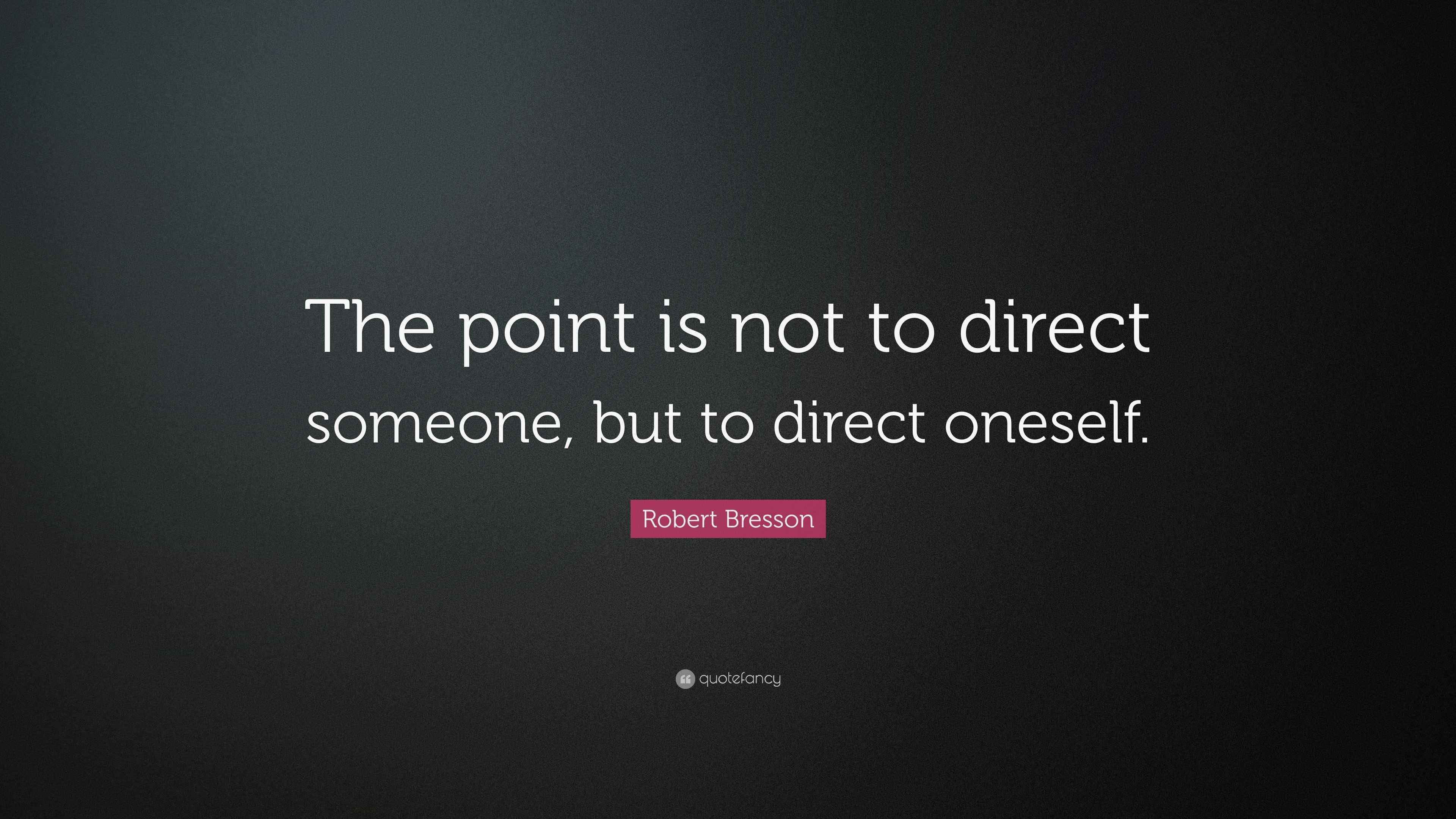 Robert Bresson Quote: “The point is not to direct someone, but to ...