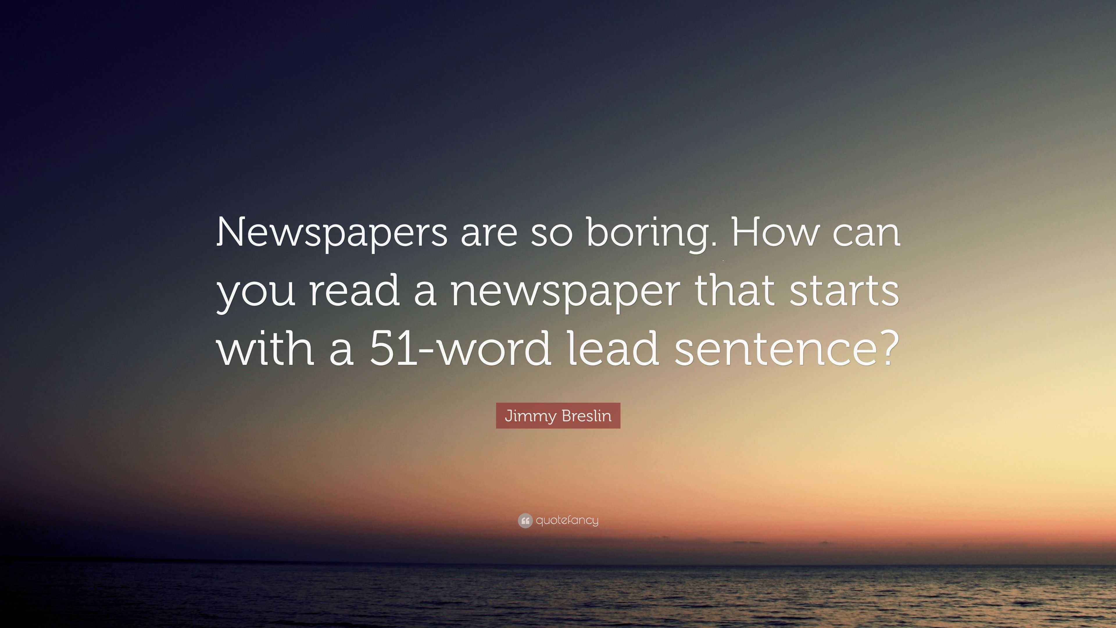 Jimmy Breslin Quote: “Newspapers are so boring. How can you read a ...