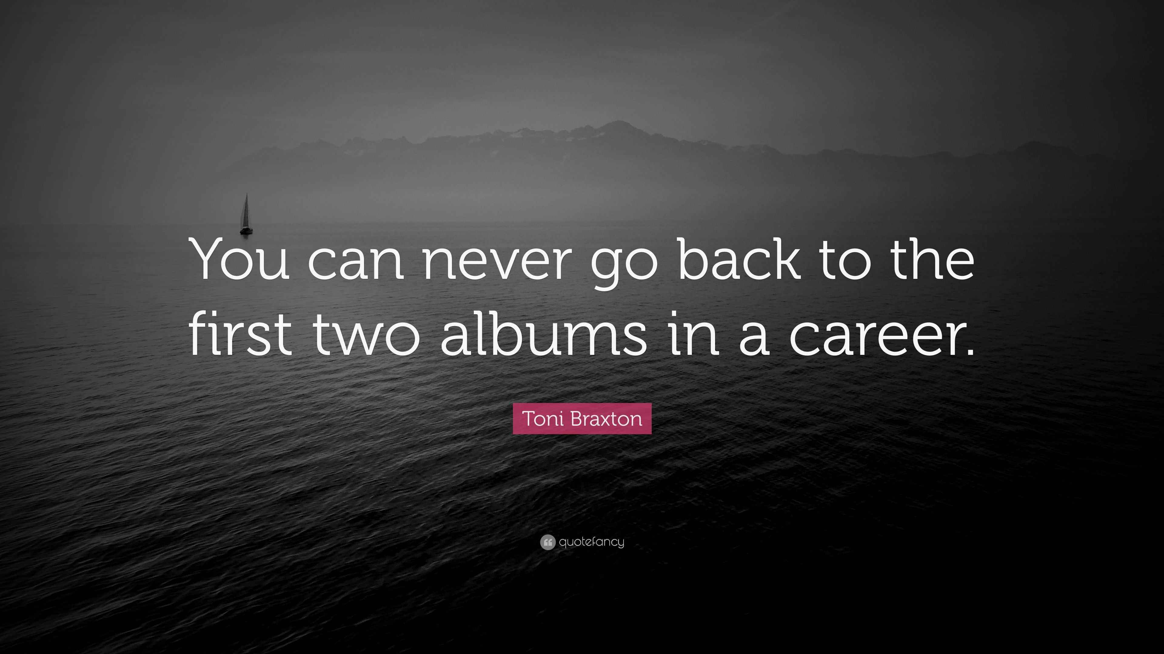 Toni Braxton Quote: “You can never go back to the first two albums in a ...