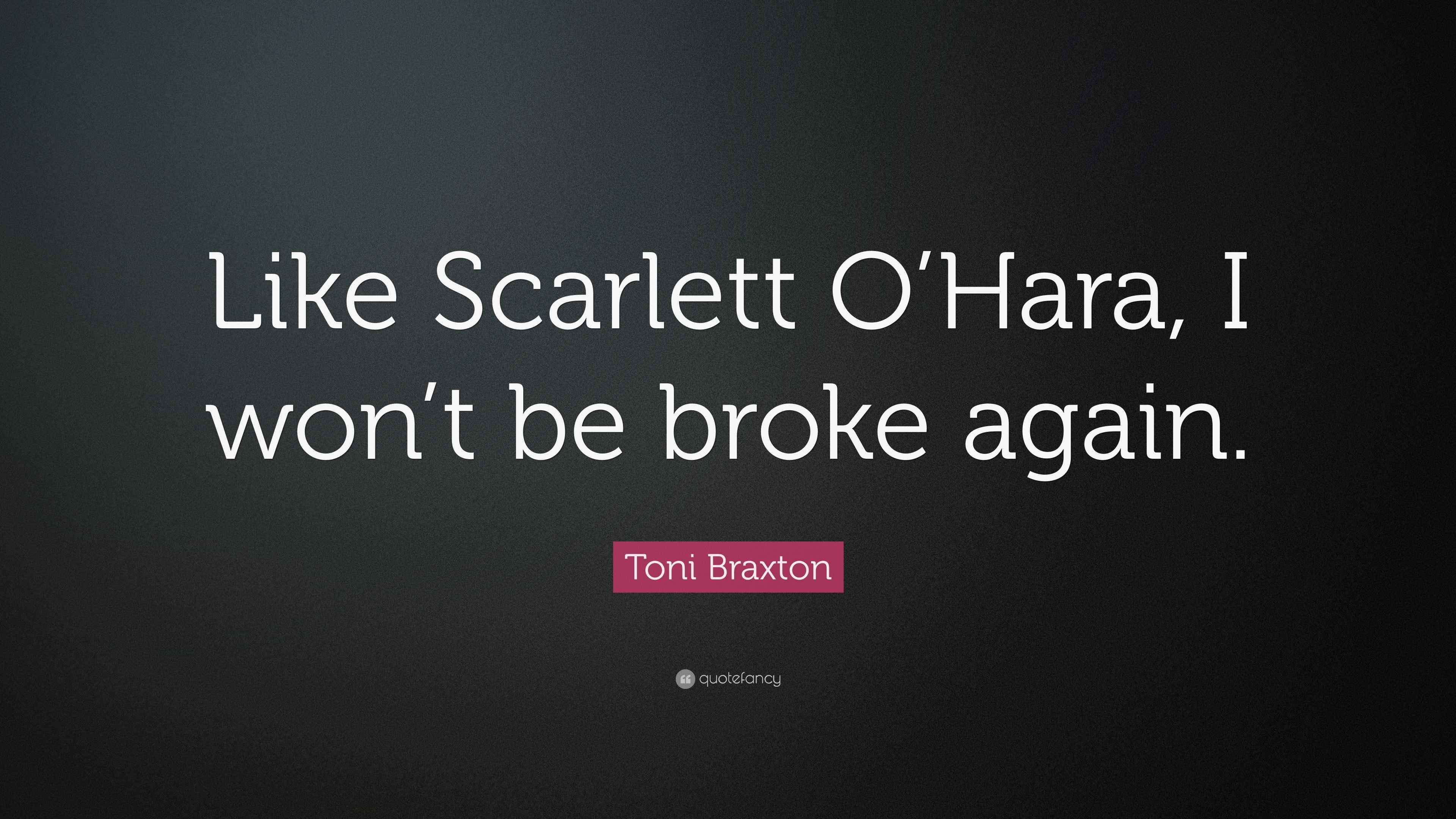 Toni Braxton Quote: “Like Scarlett O’Hara, I won’t be broke again.”