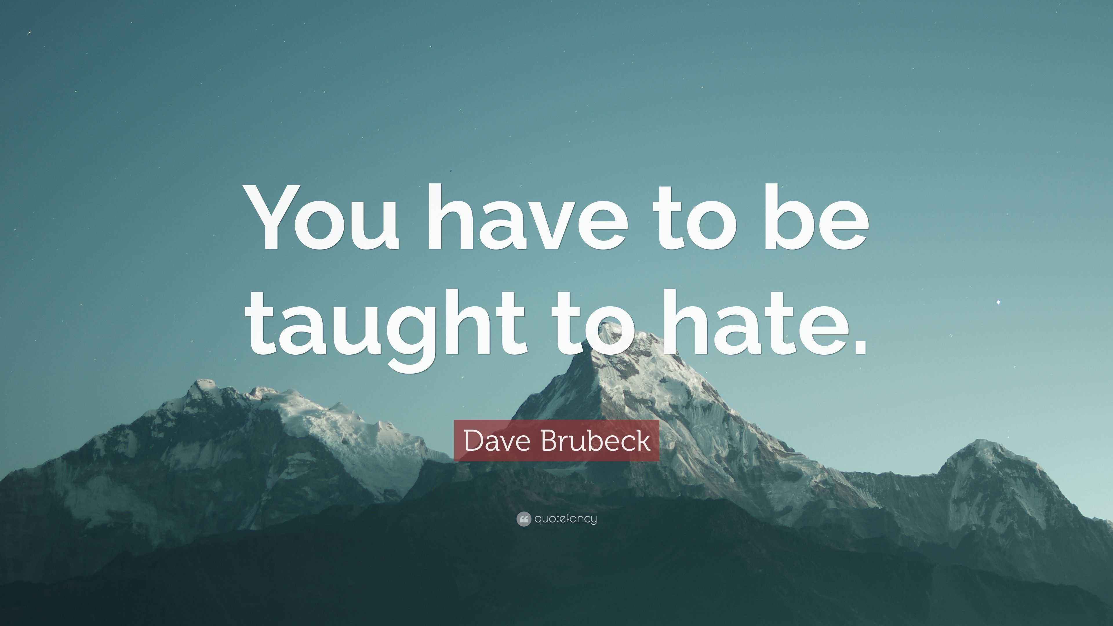 Dave Brubeck Quote: “You have to be taught to hate.”