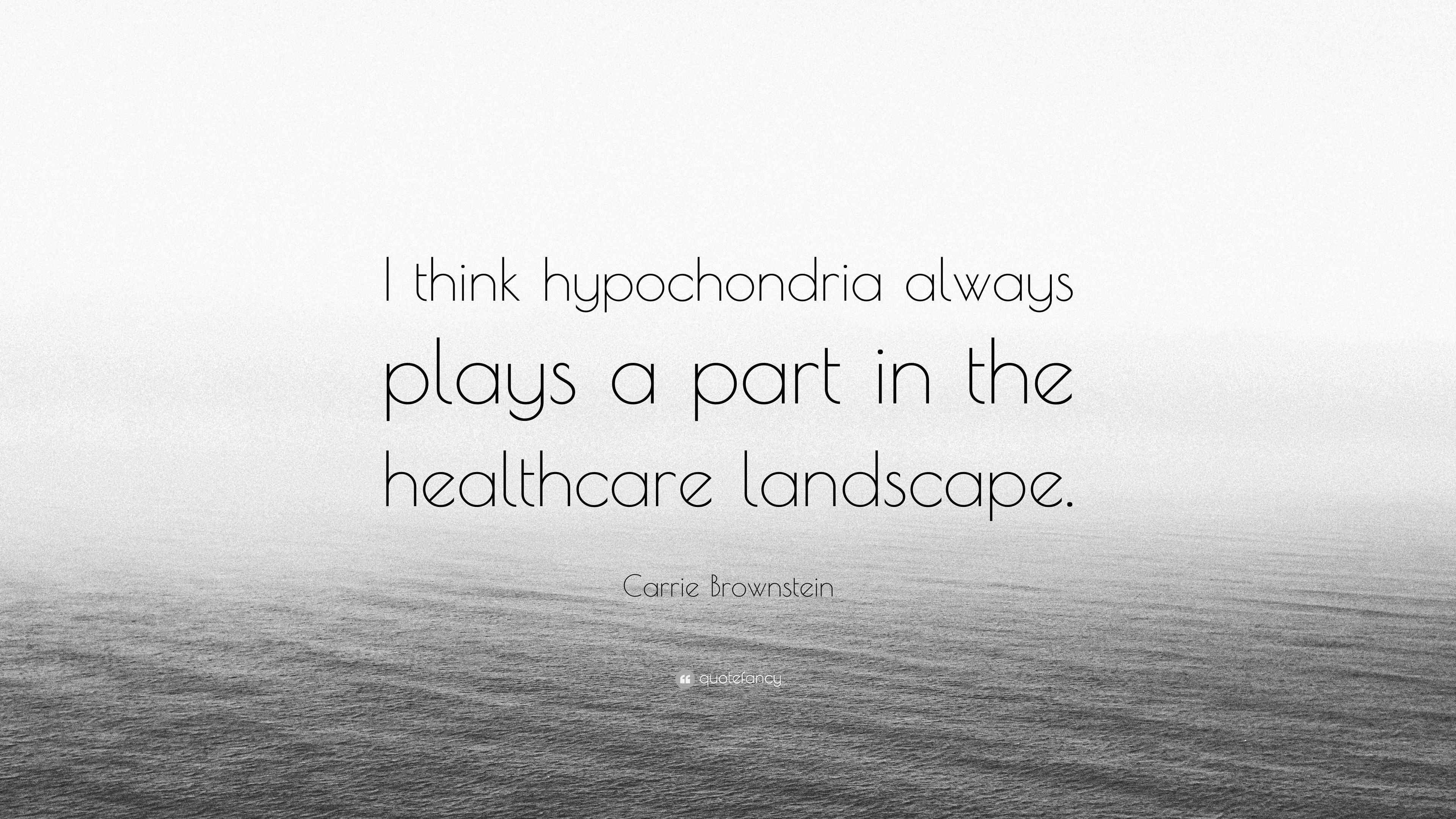 Carrie Brownstein Quote: “I think hypochondria always plays a part in ...