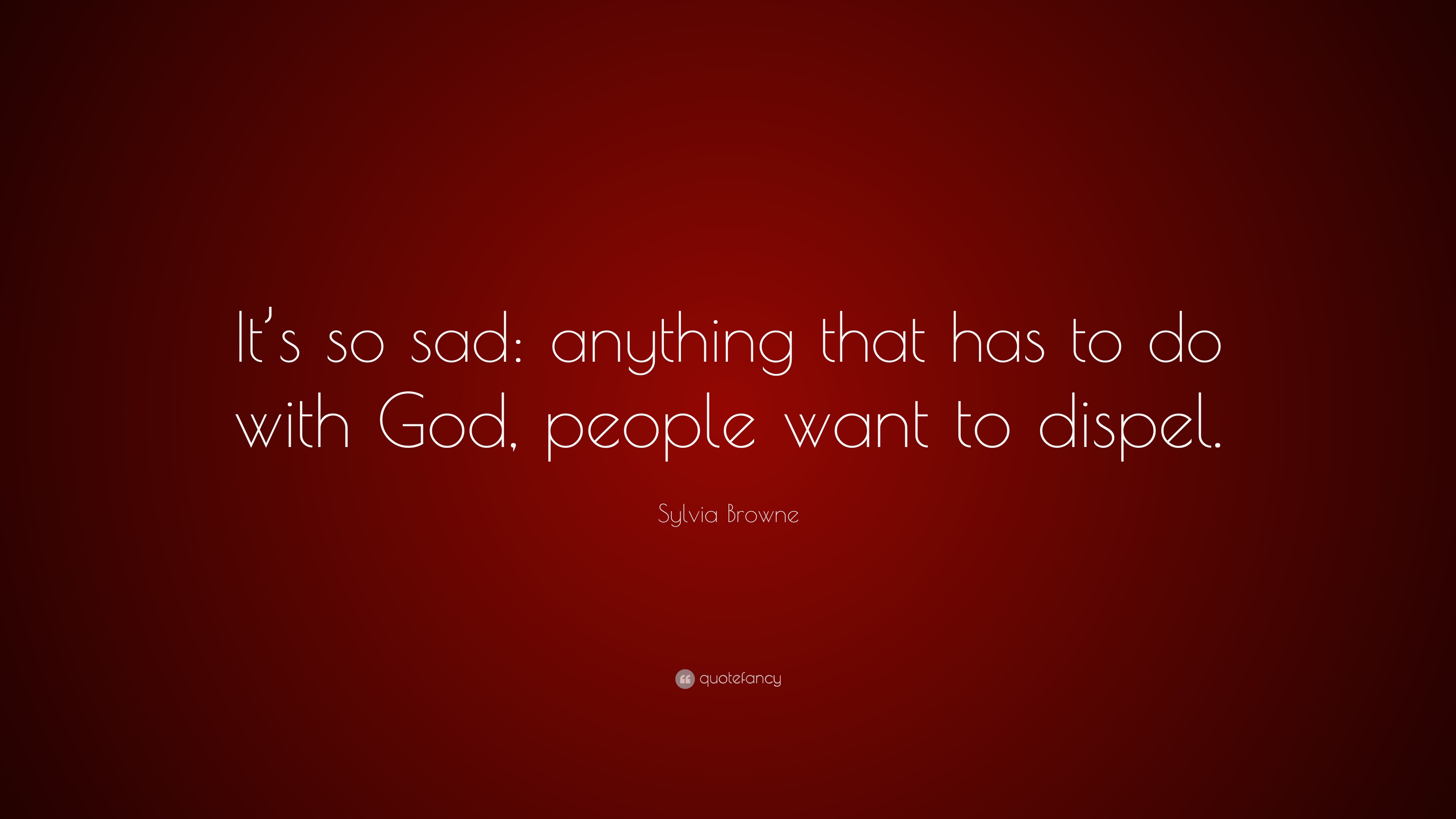 Sylvia Browne Quote: “It’s so sad: anything that has to do with God ...