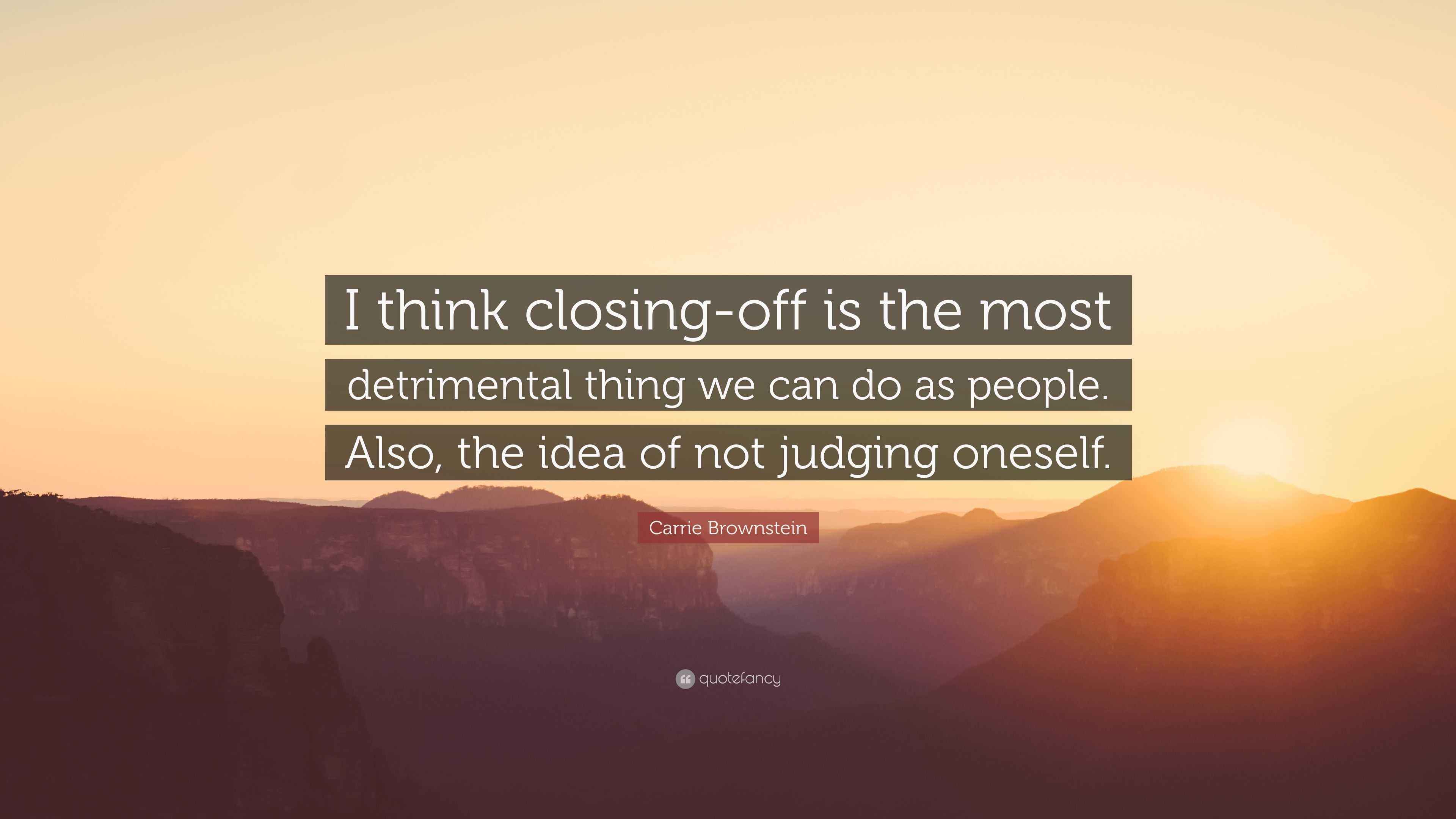 Carrie Brownstein Quote: “I think closing-off is the most detrimental ...