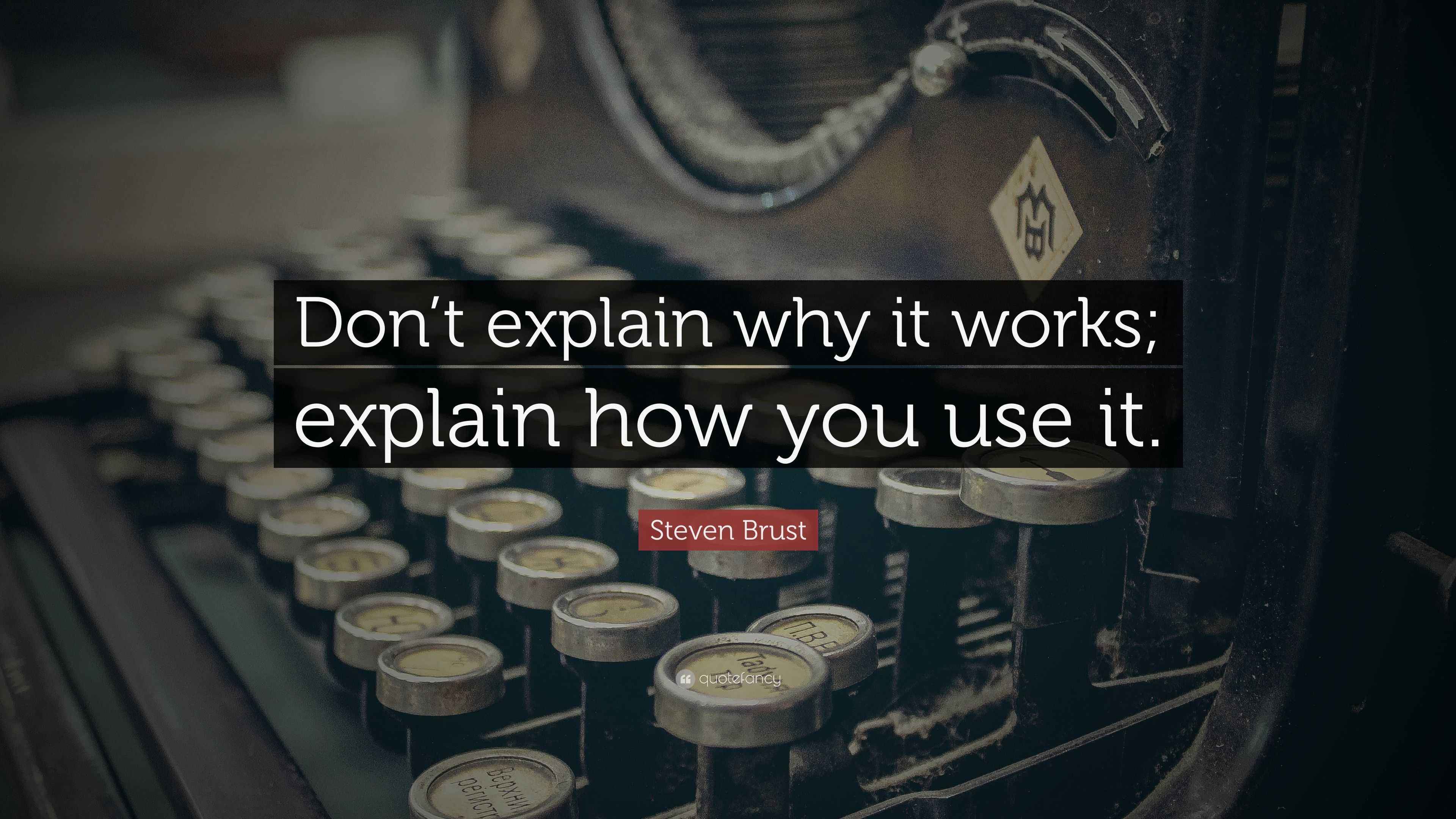 Steven Brust Quote: “Don’t explain why it works; explain how you use it.”