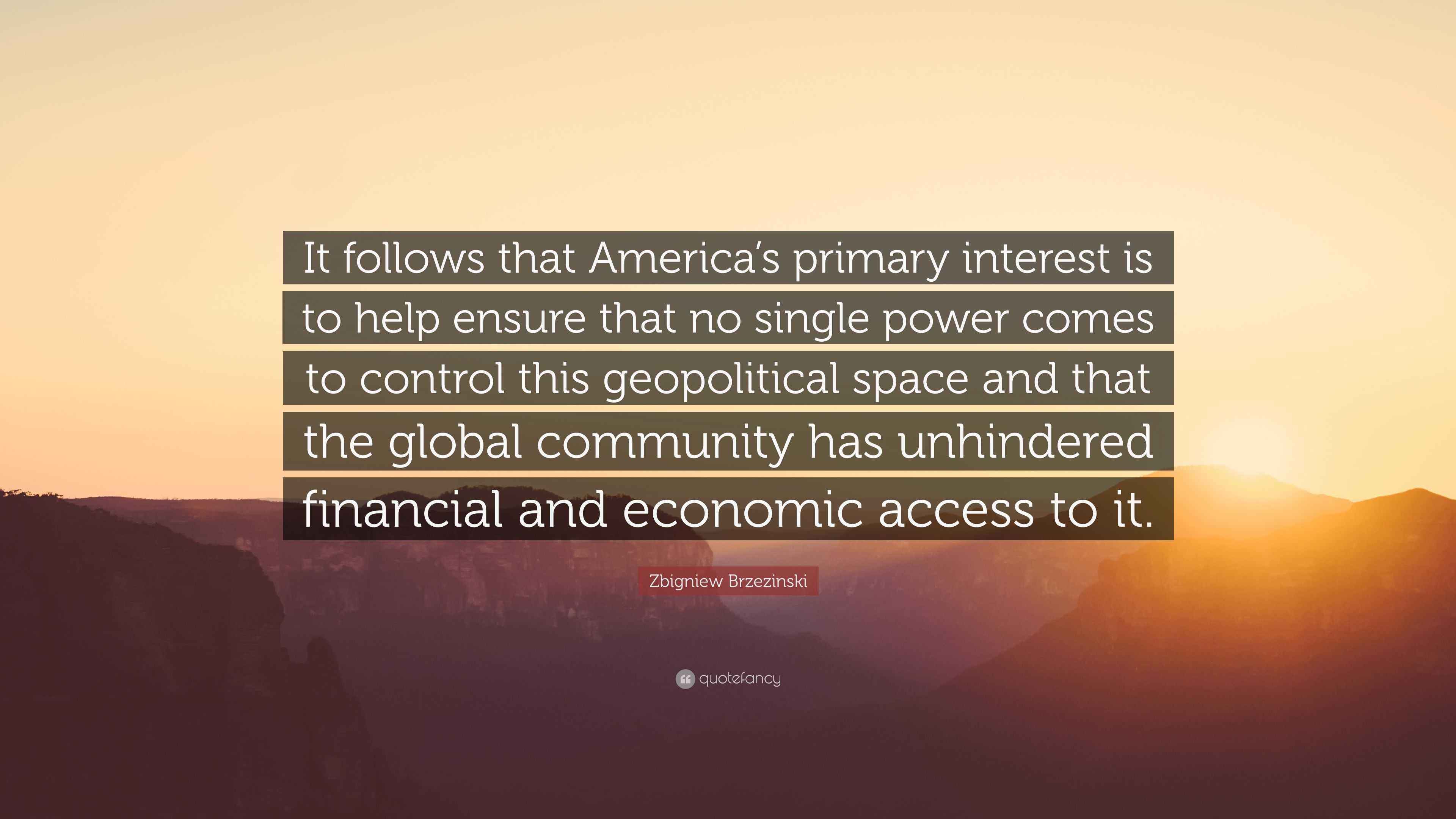 Zbigniew Brzezinski Quote: “It follows that America’s primary interest ...
