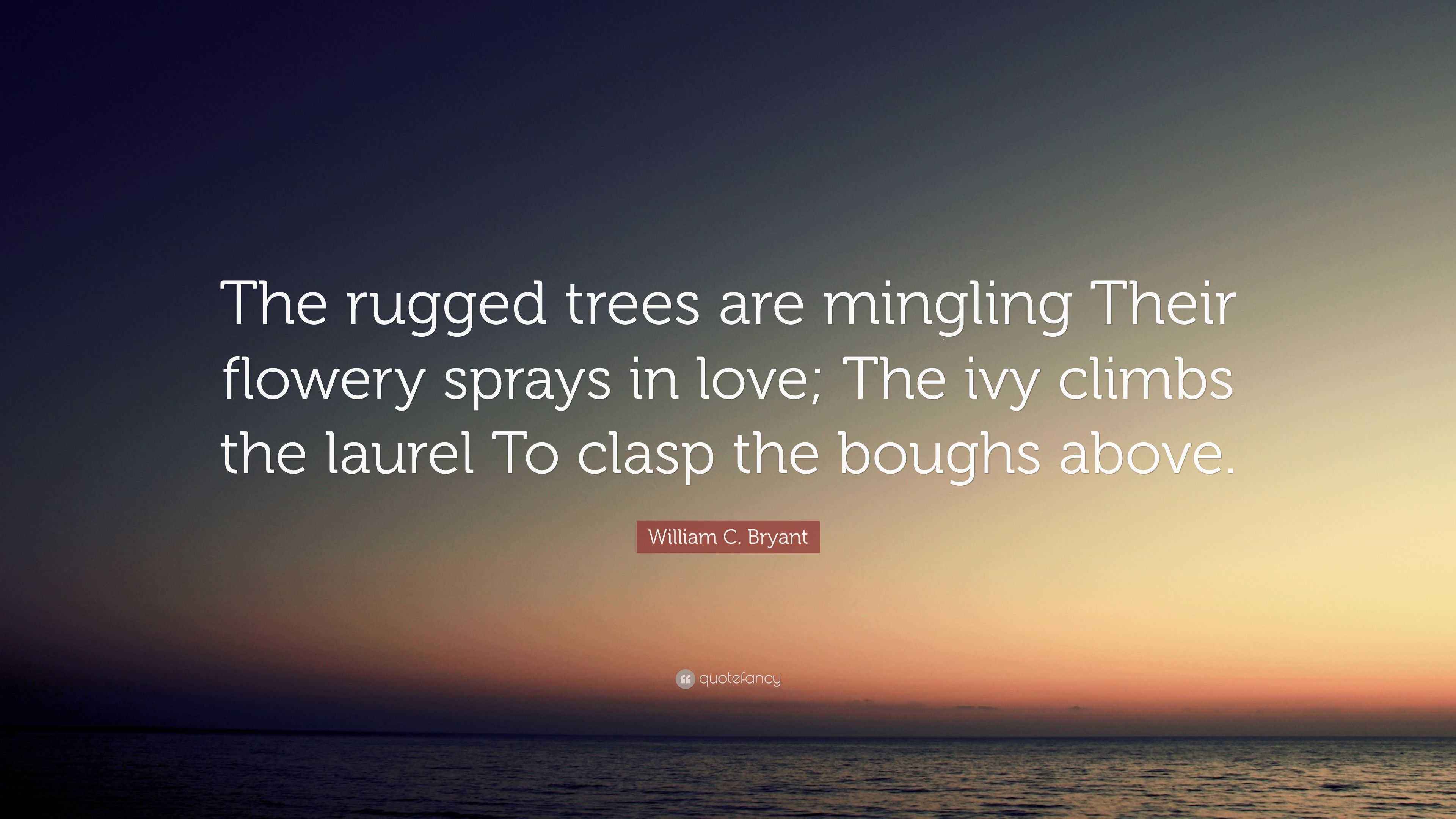 William C. Bryant Quote: “The rugged trees are mingling Their flowery ...