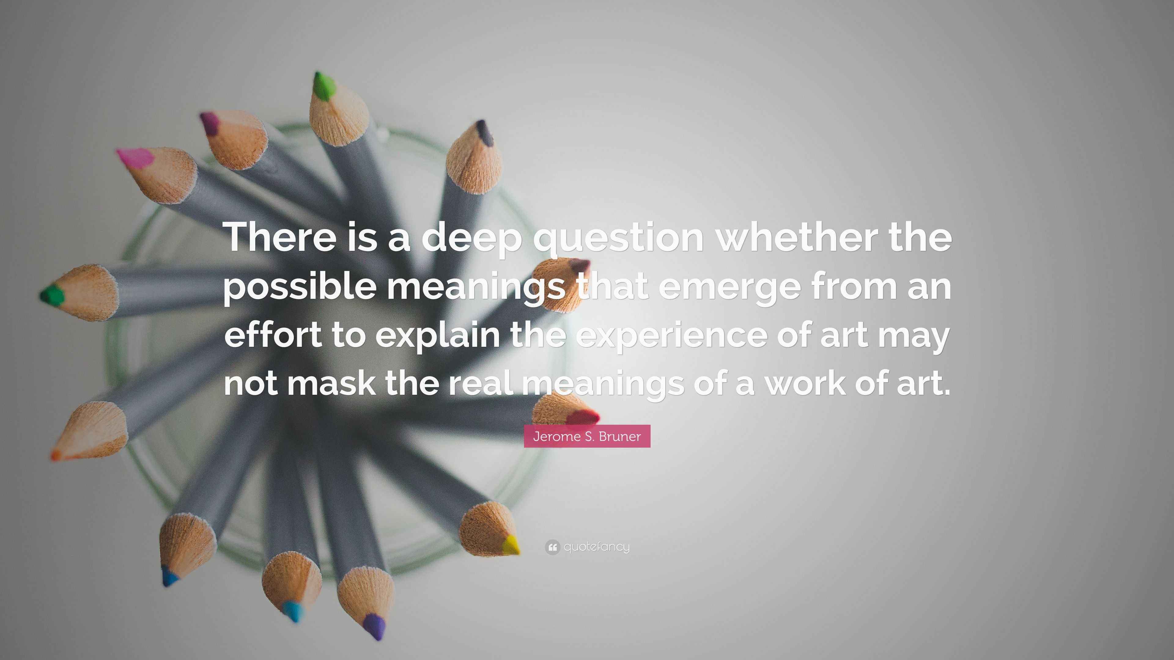 Jerome S. Bruner Quote: “There is a deep question whether the possible ...