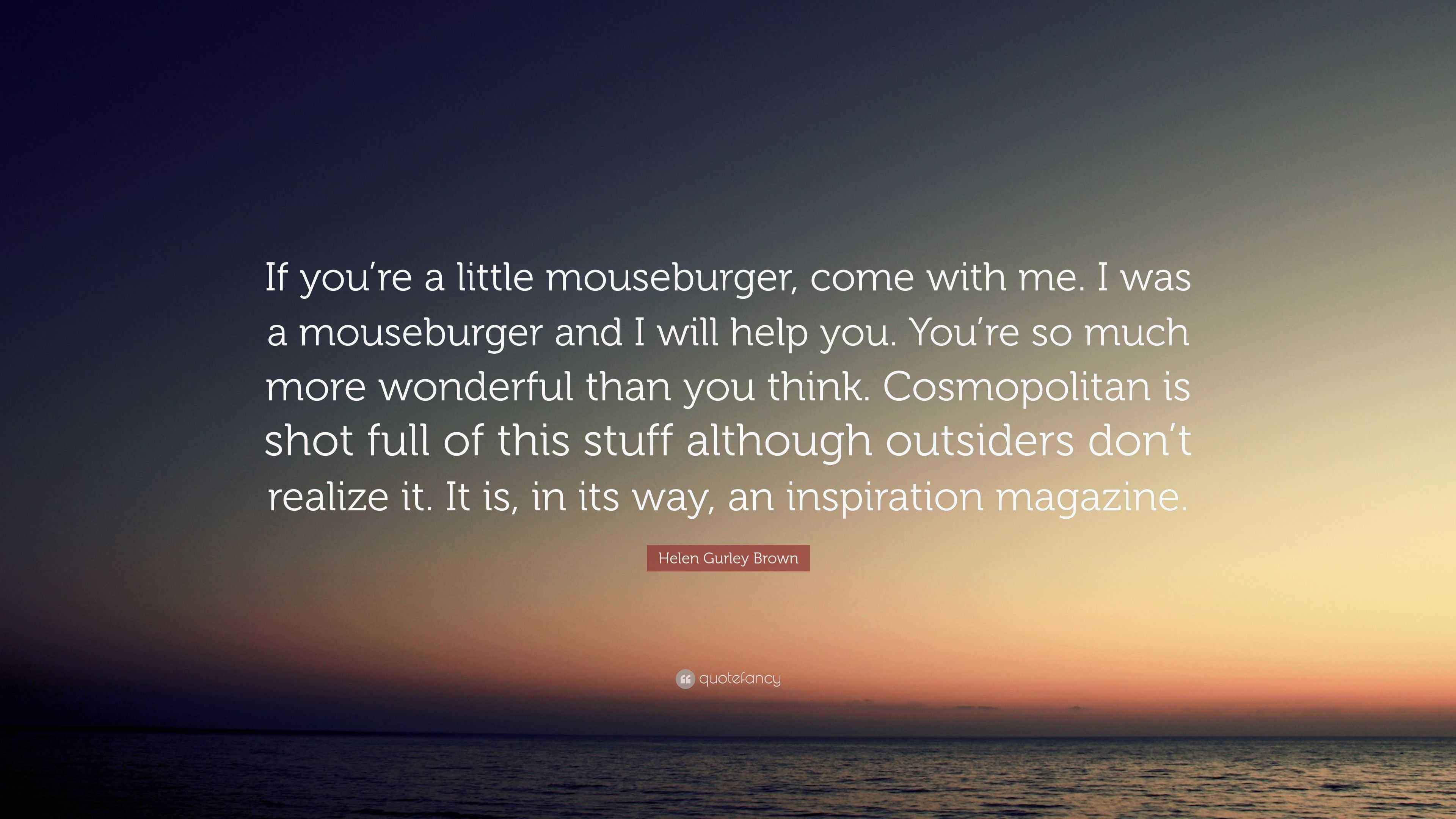 Helen Gurley Brown Quote: “If you’re a little mouseburger, come with me ...