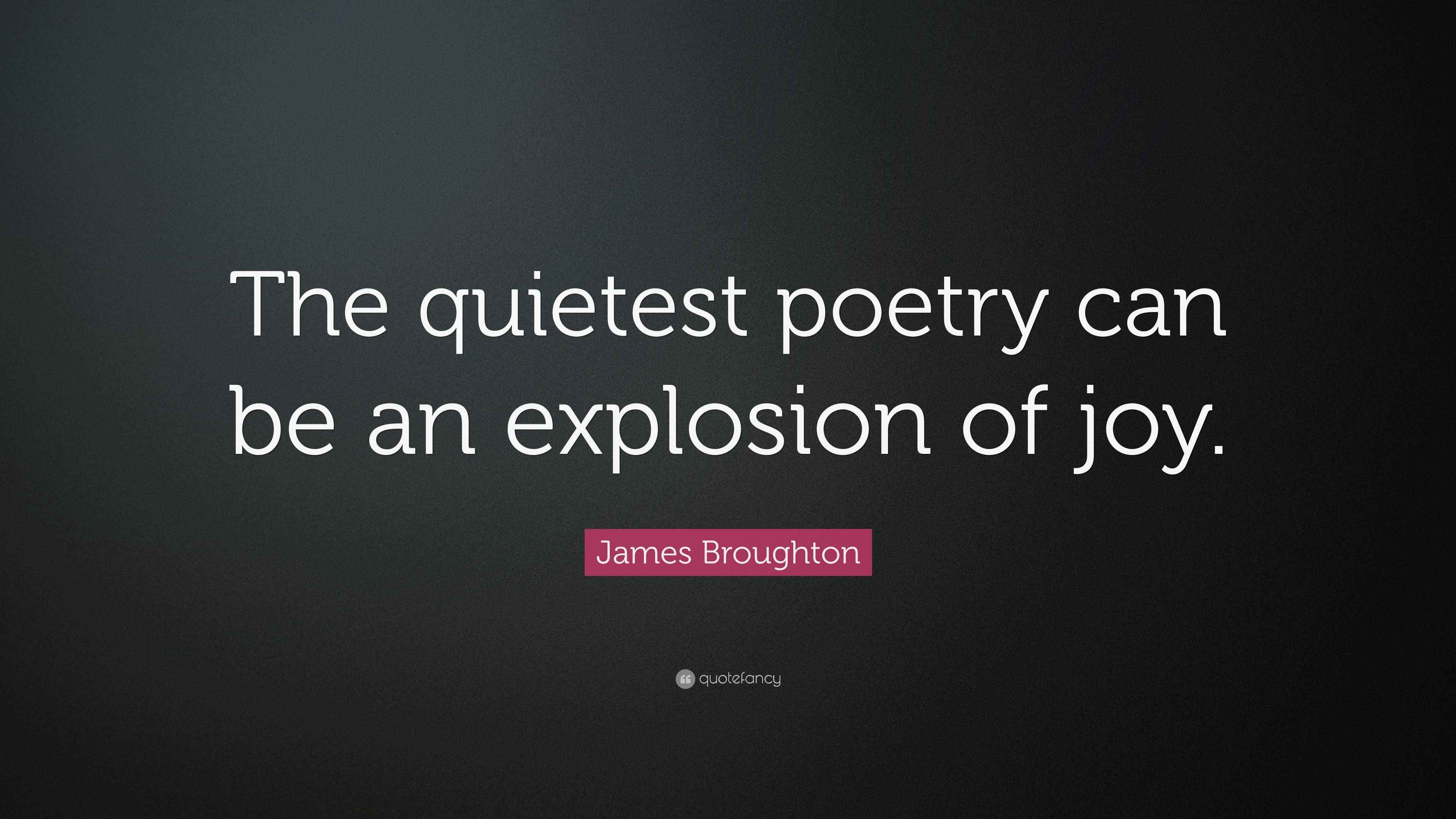 James Broughton Quote: “The quietest poetry can be an explosion of joy.”