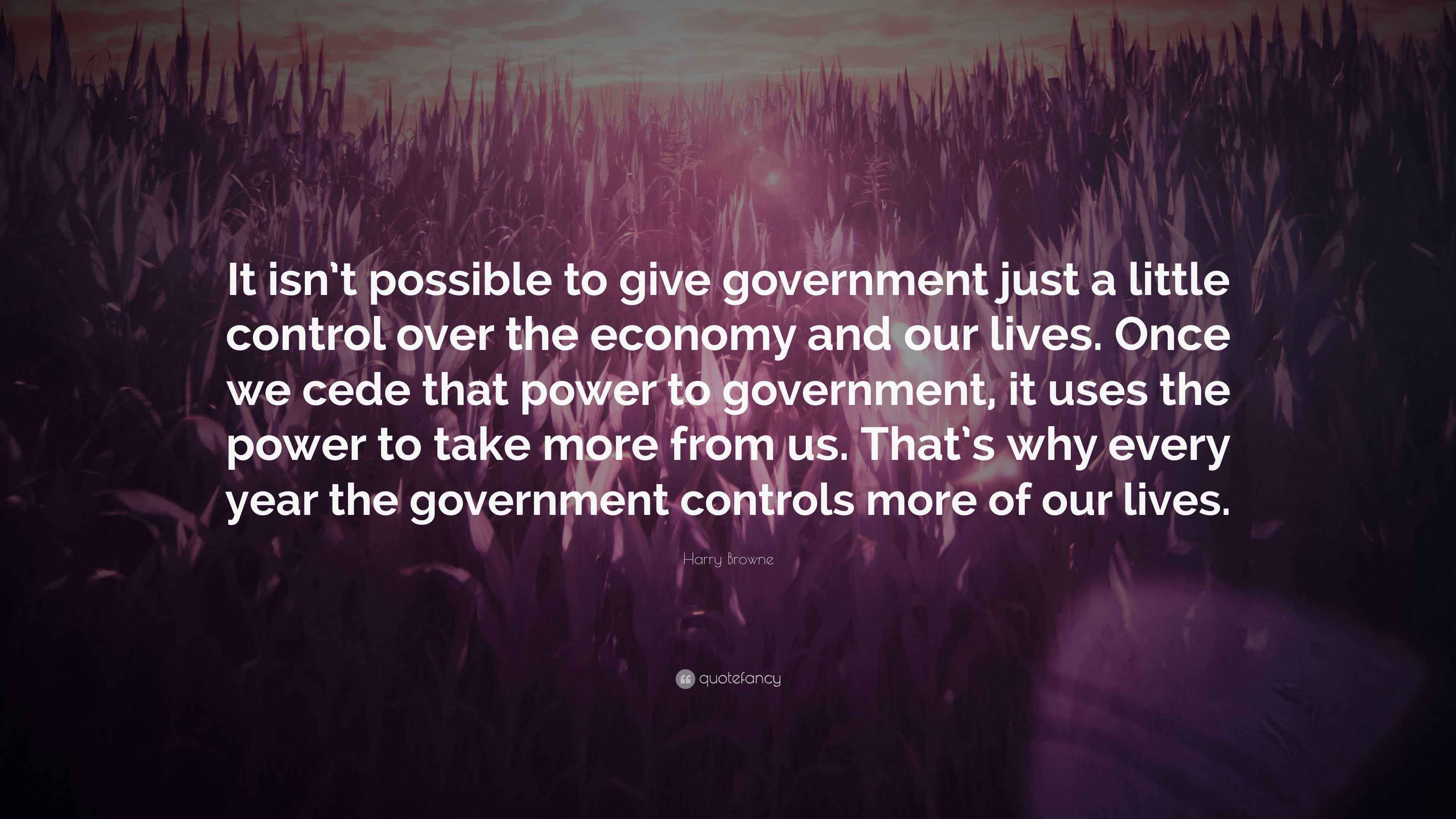 Harry Browne Quote: “It isn’t possible to give government just a little ...