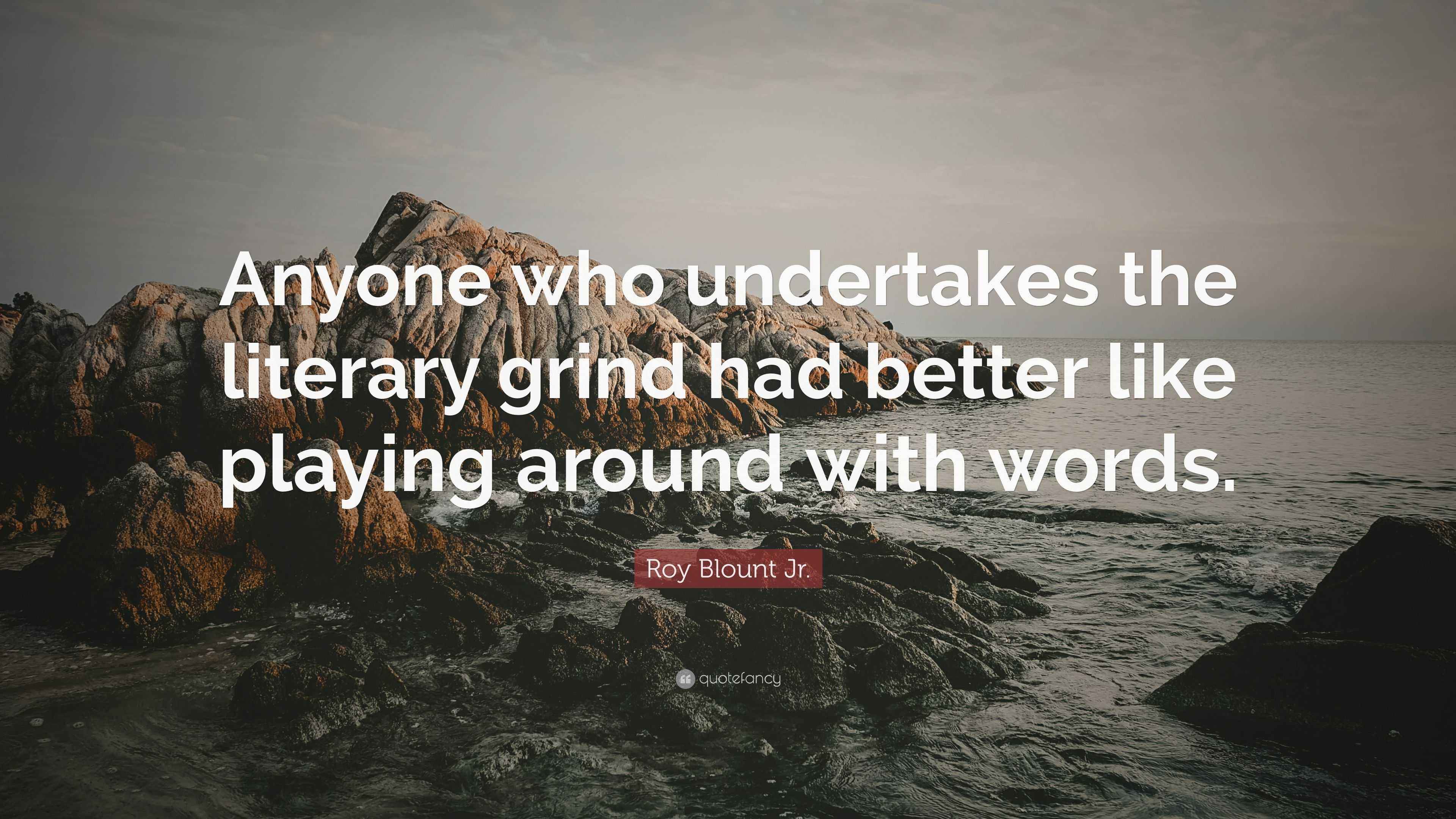 Roy Blount Jr. Quote: “Anyone who undertakes the literary grind had ...