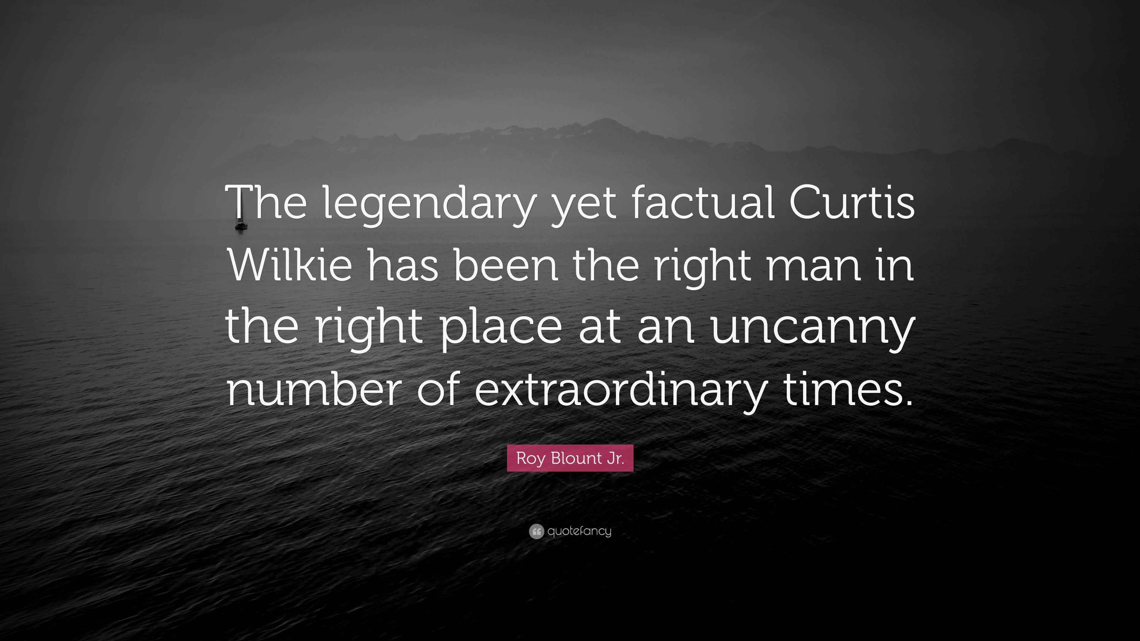 Roy Blount Jr. Quote: “The legendary yet factual Curtis Wilkie has been ...