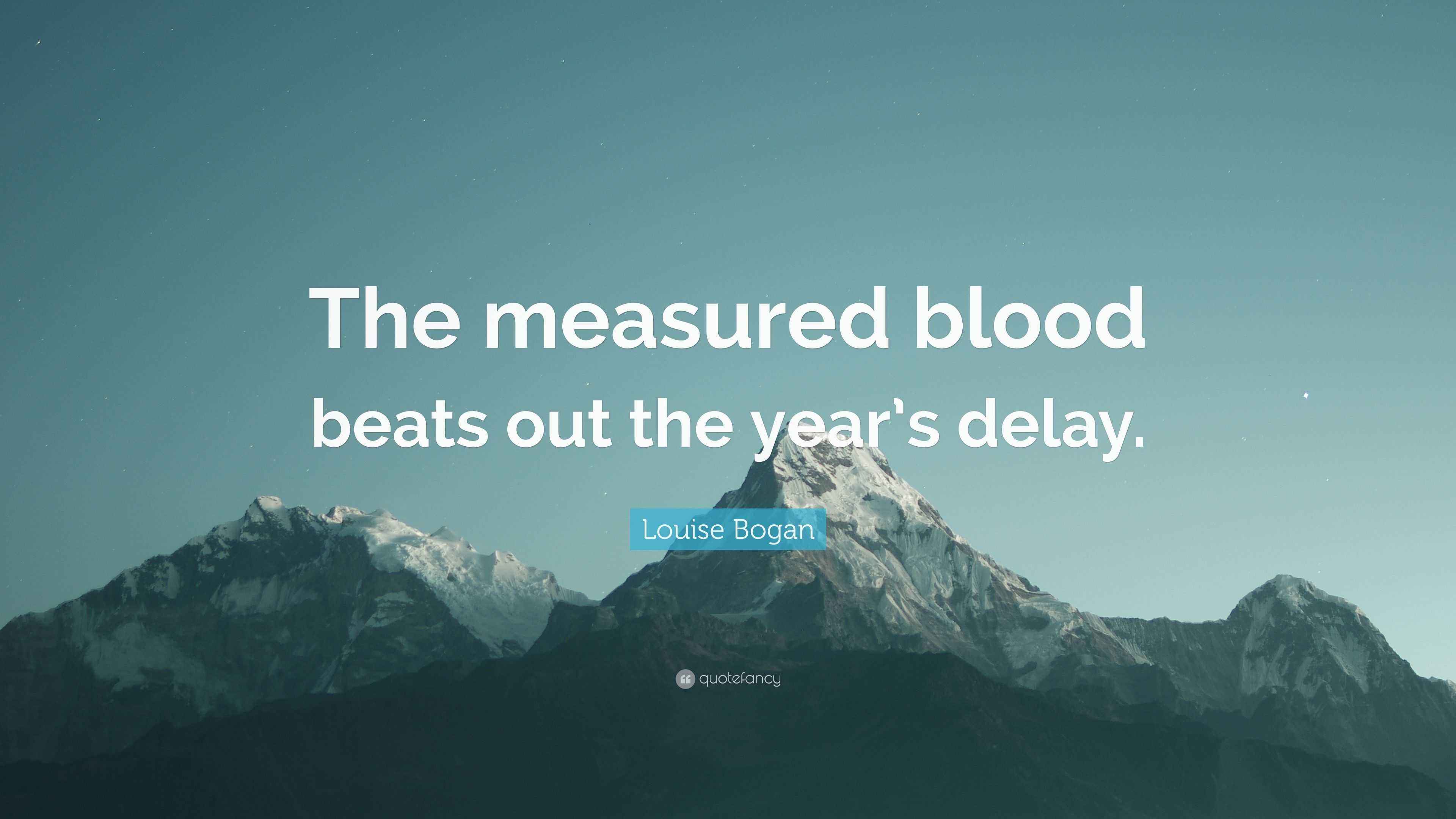 Louise Bogan Quote: “The measured blood beats out the year’s delay.”