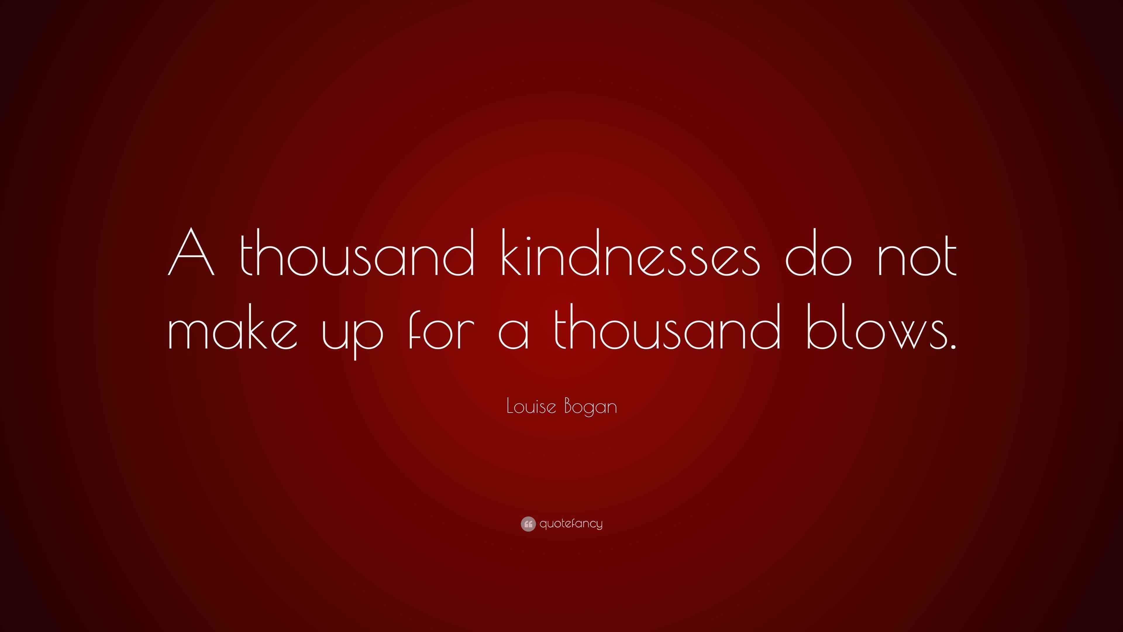 Louise Bogan Quote: “A thousand kindnesses do not make up for a ...