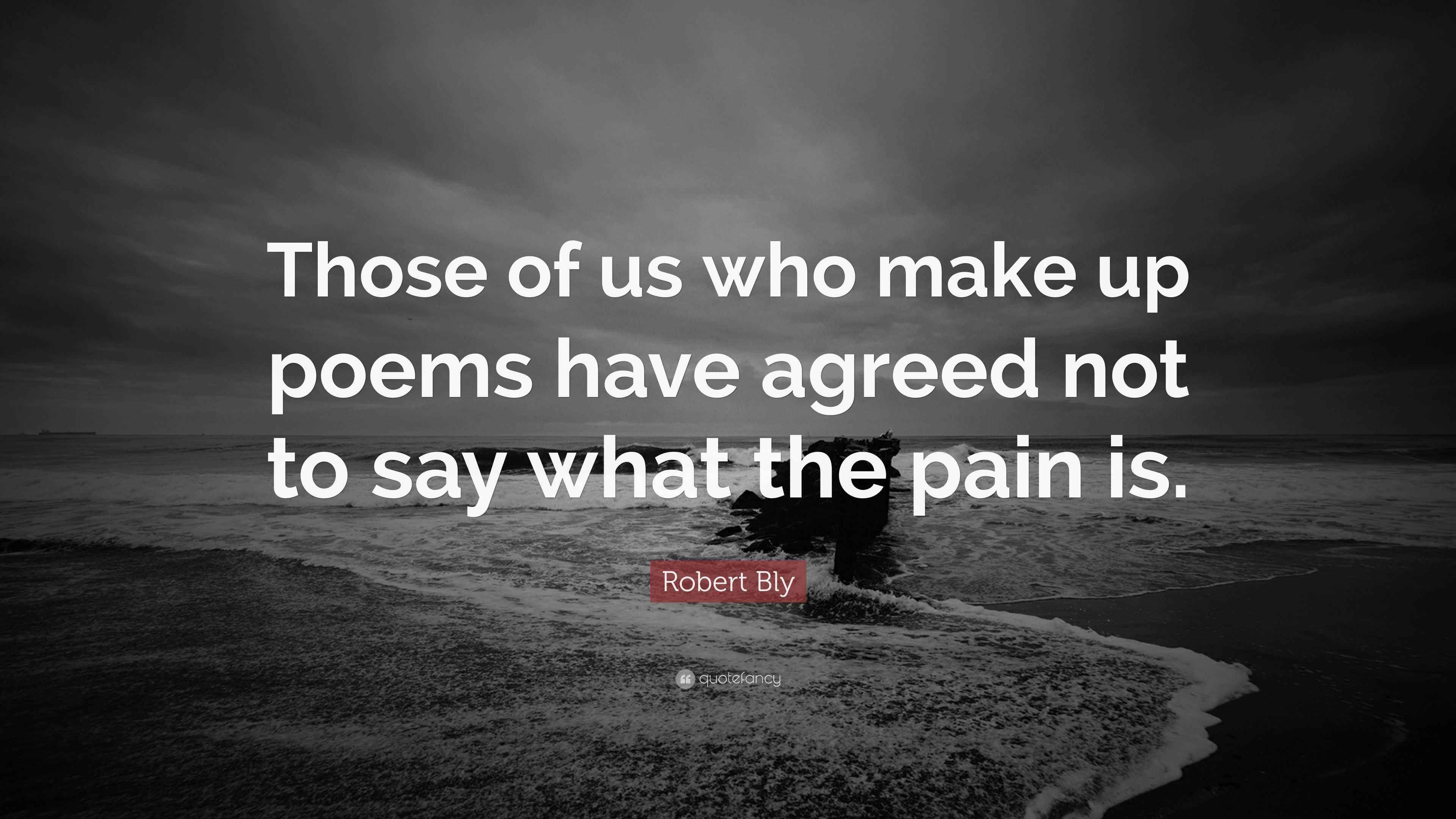 Robert Bly Quote: “Those of us who make up poems have agreed not to say ...