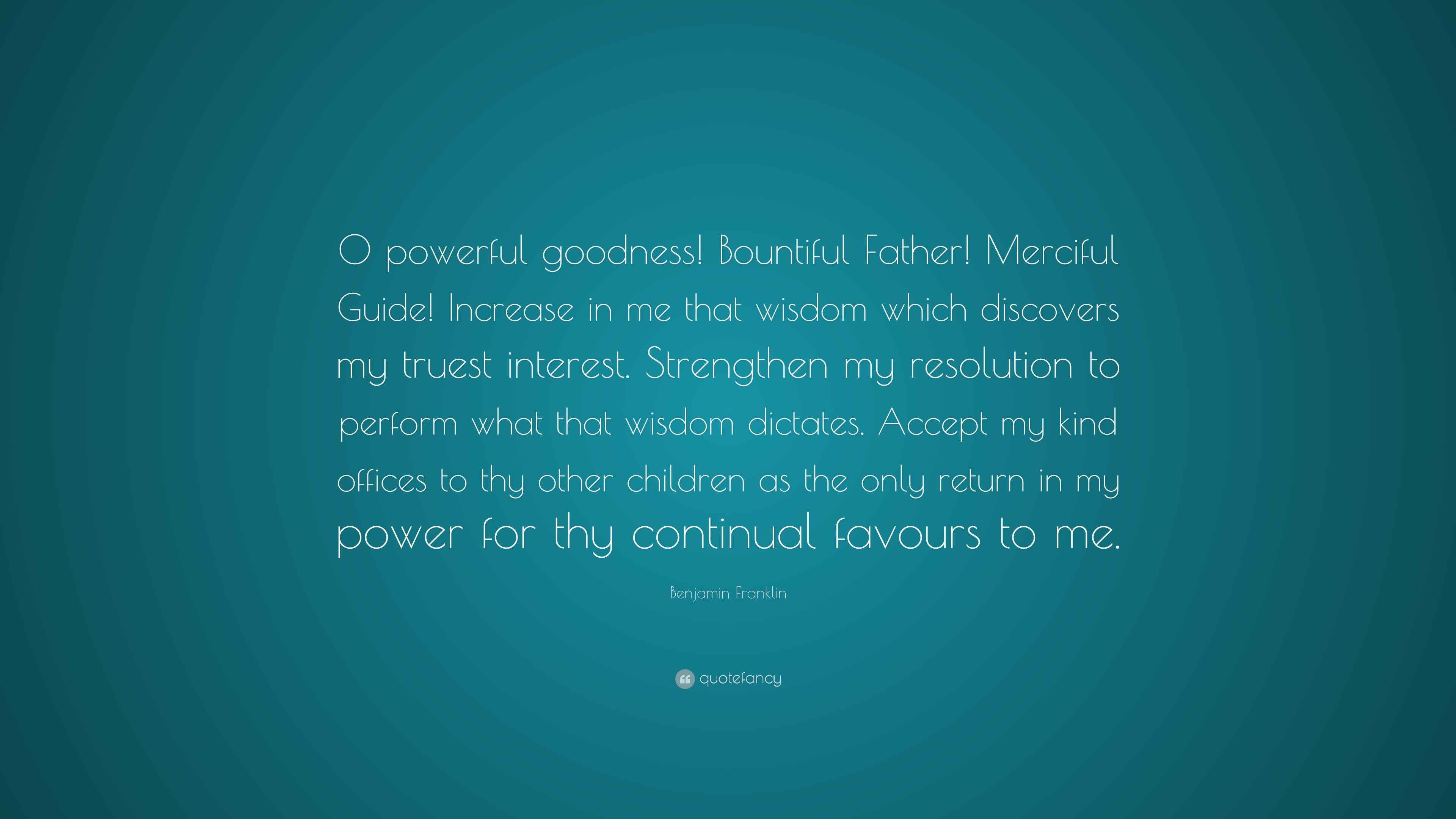 Benjamin Franklin Quote: “O powerful goodness! Bountiful Father ...
