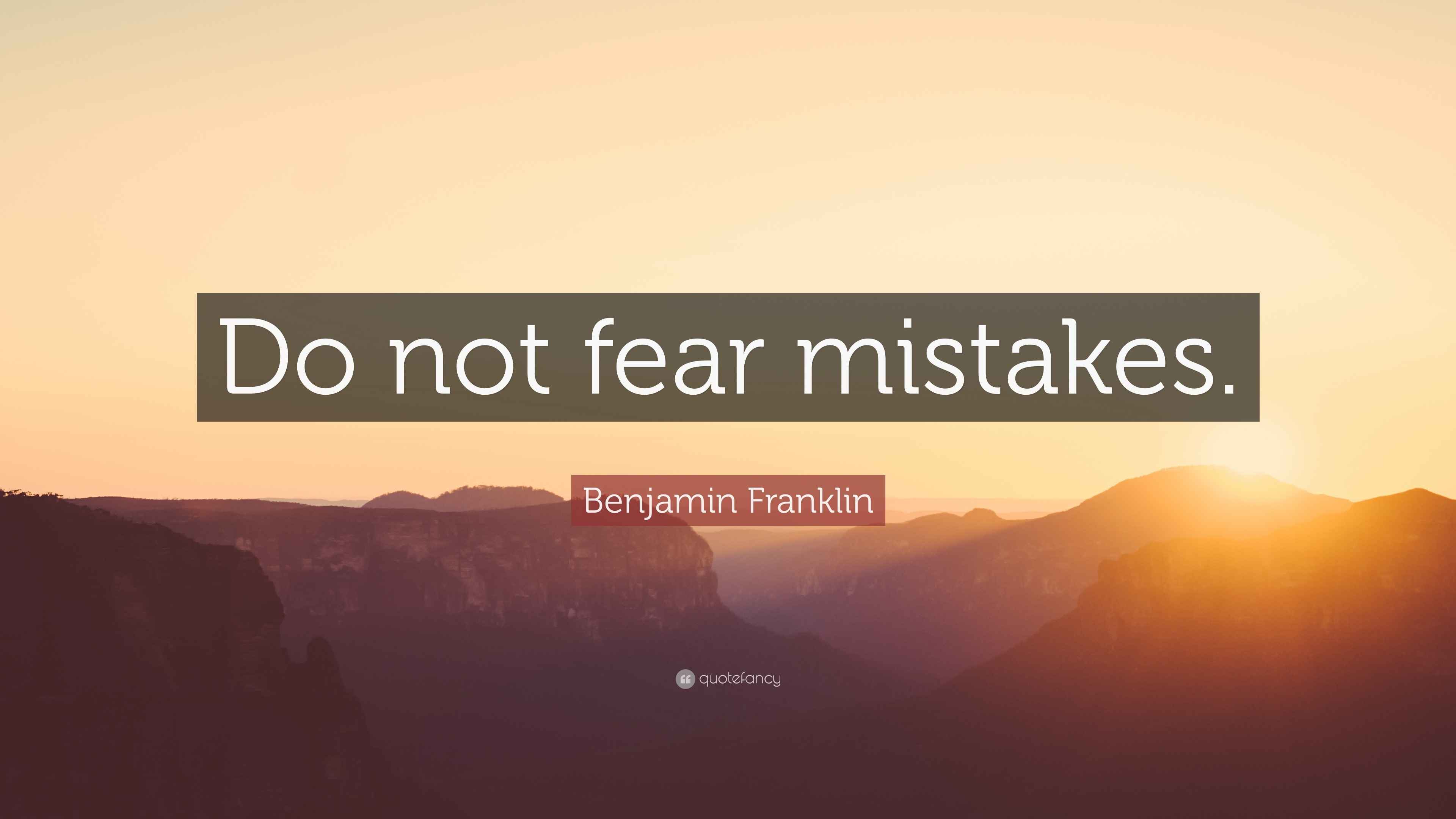 Benjamin Franklin Quote: “Do not fear mistakes.”