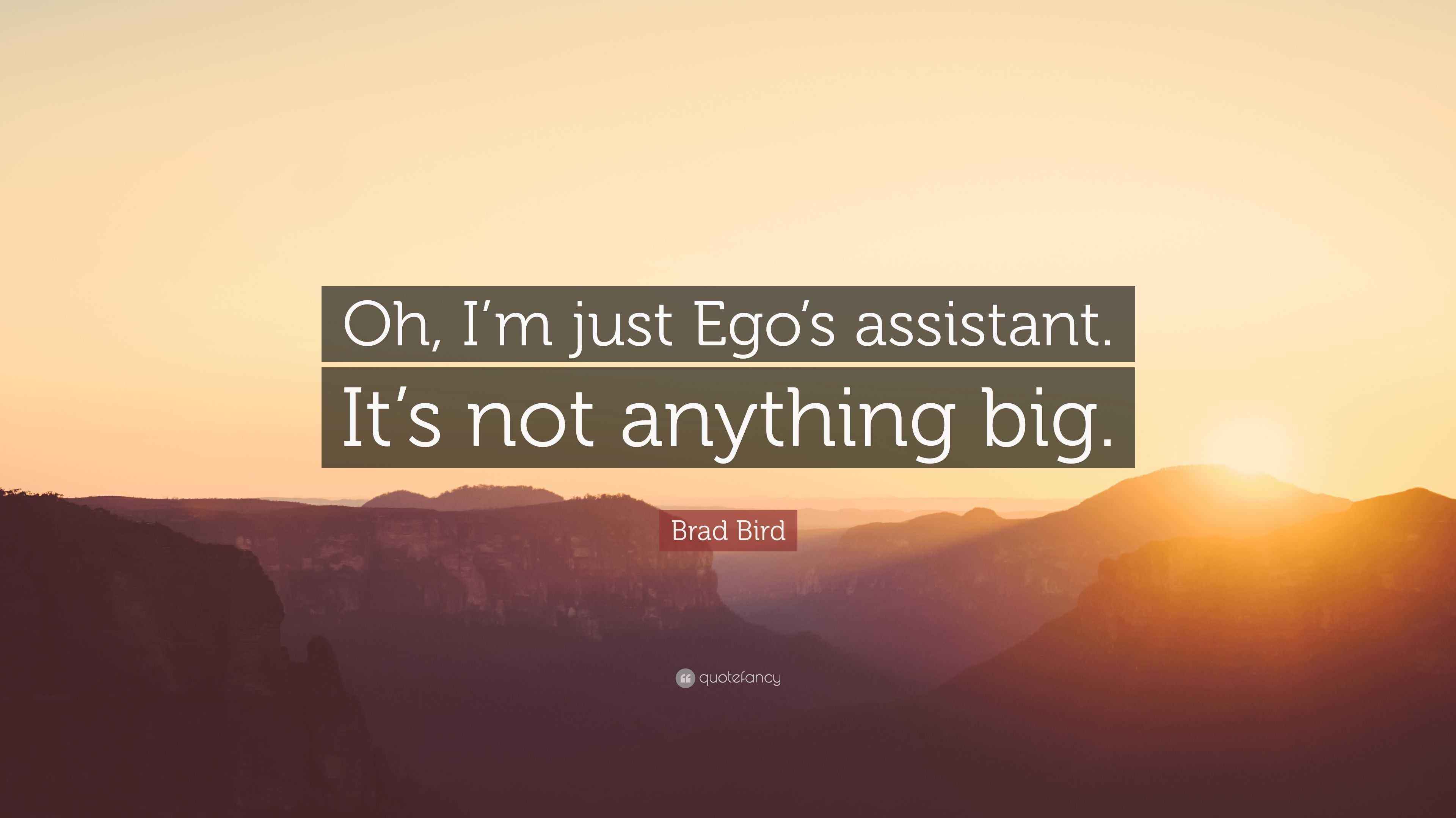 Brad Bird Quote: “Oh, I’m just Ego’s assistant. It’s not anything big.”