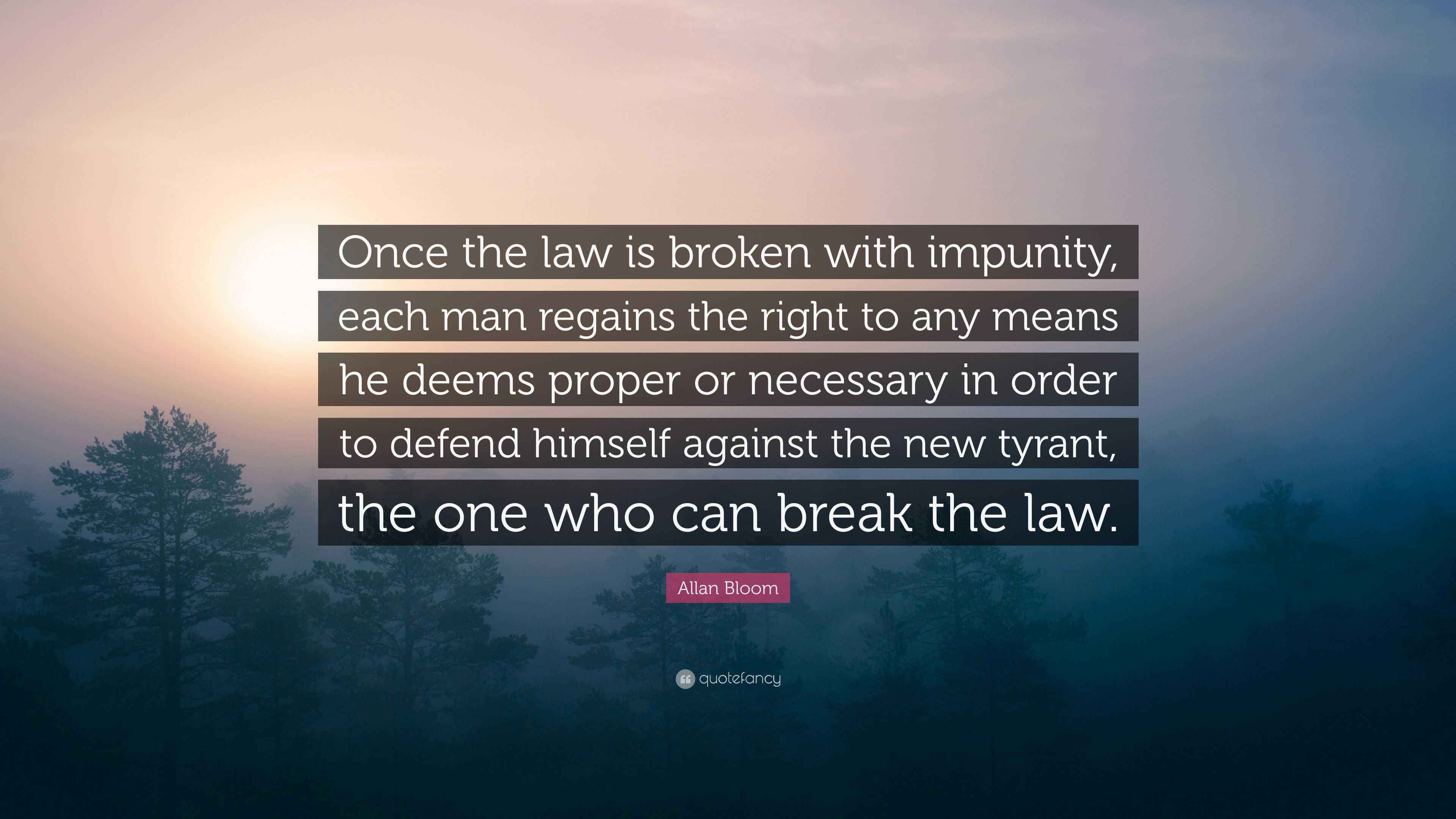 Allan Bloom Quote: “Once the law is broken with impunity, each man ...
