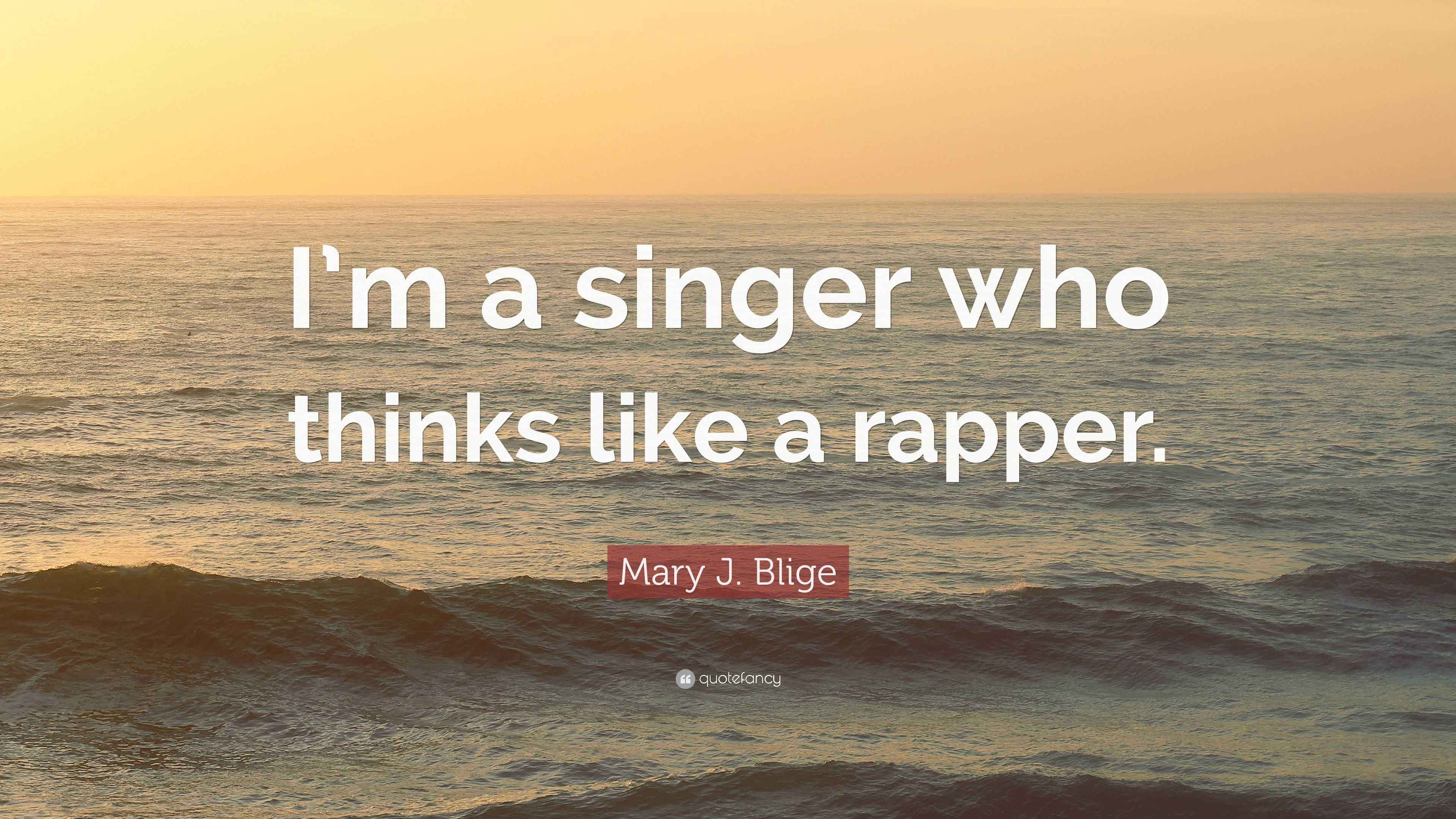 Mary J. Blige Quote: “I’m a singer who thinks like a rapper.”