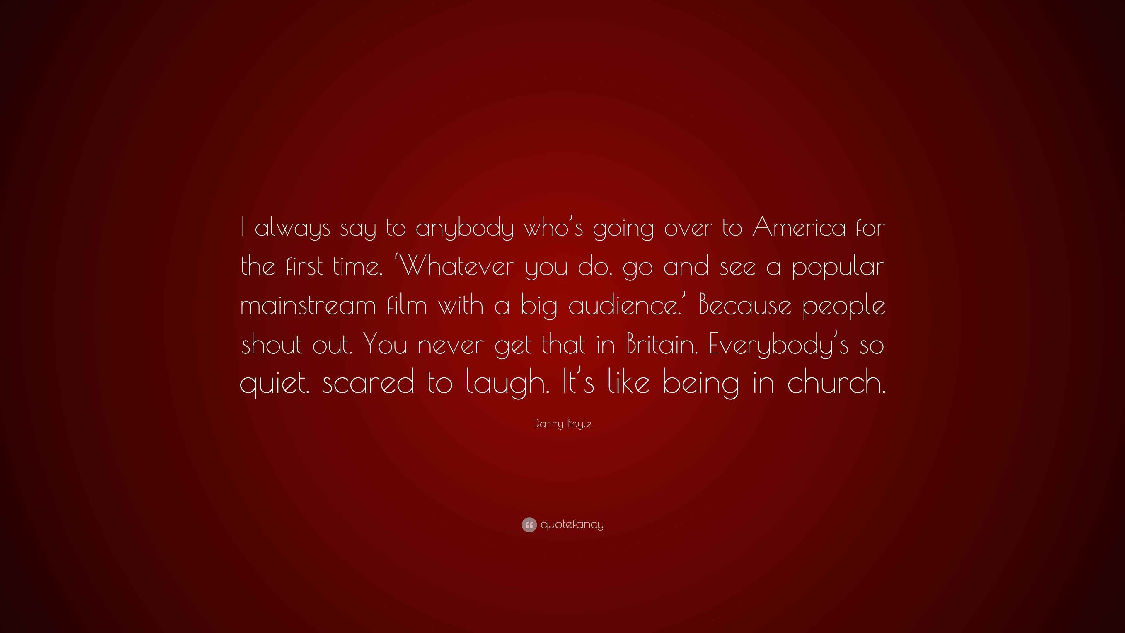 Danny Boyle Quote: “I always say to anybody who’s going over to America ...