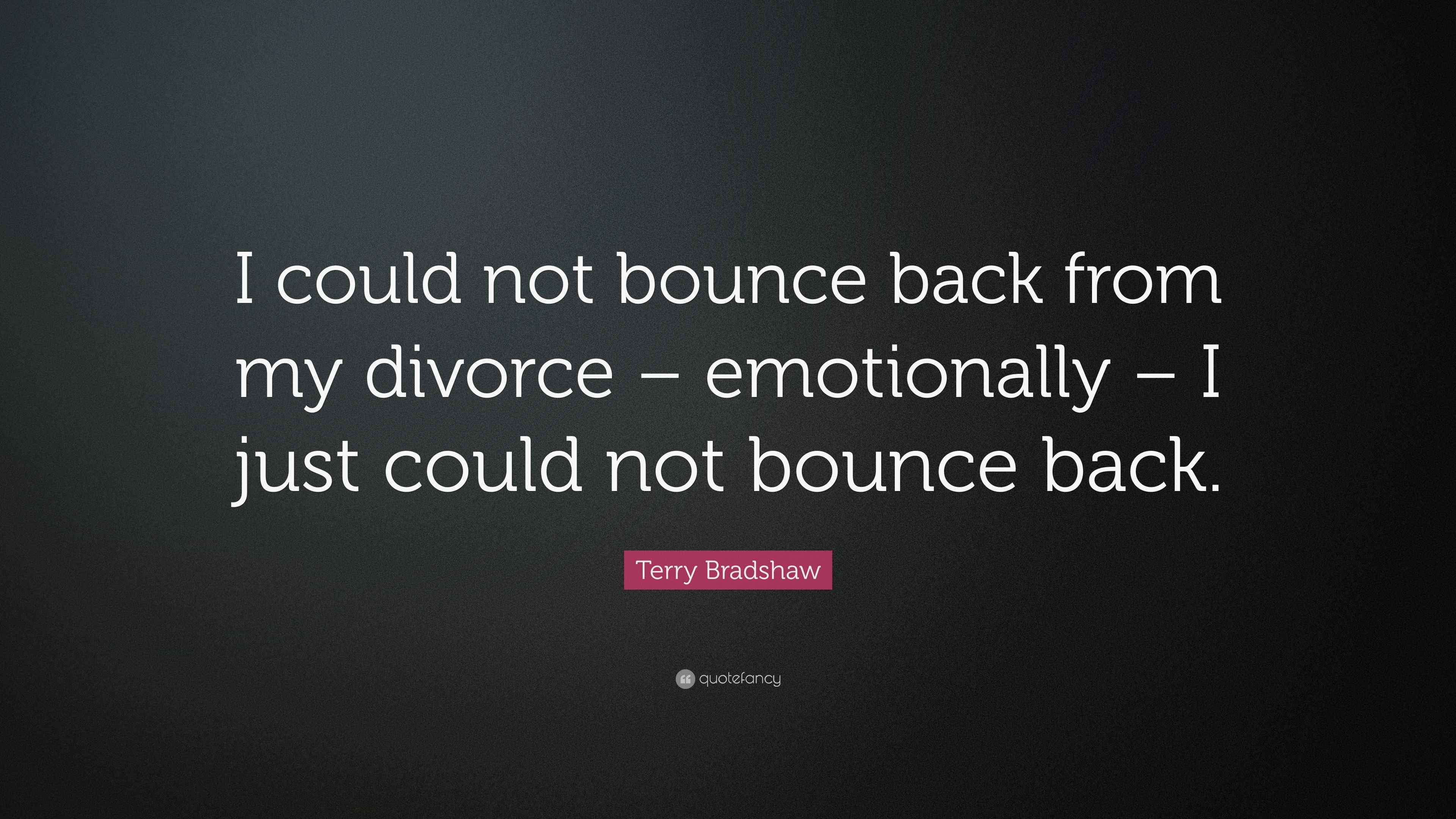 Terry Bradshaw Quote: “I could not bounce back from my divorce ...