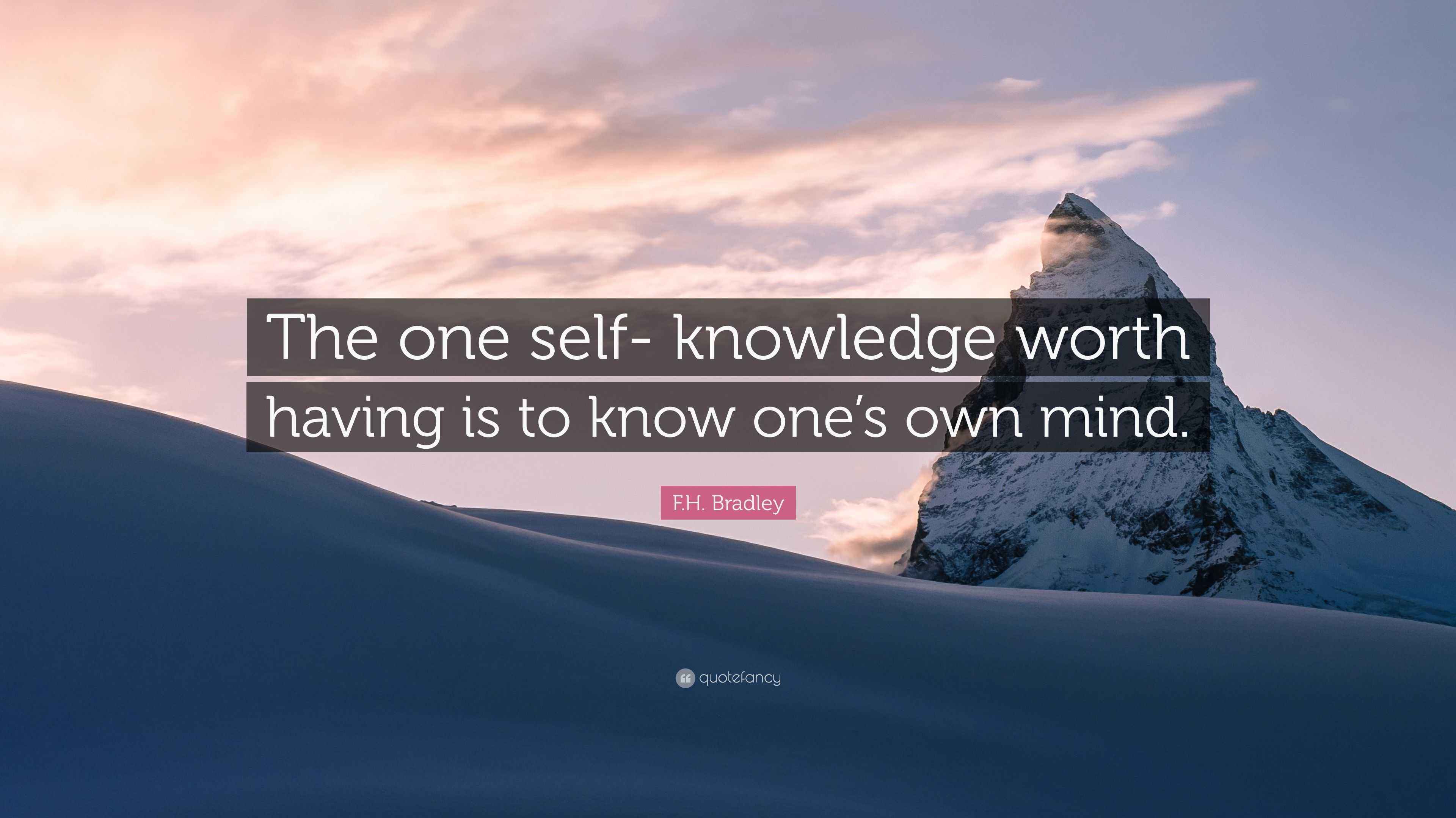 F.H. Bradley Quote: “The one self- knowledge worth having is to know ...