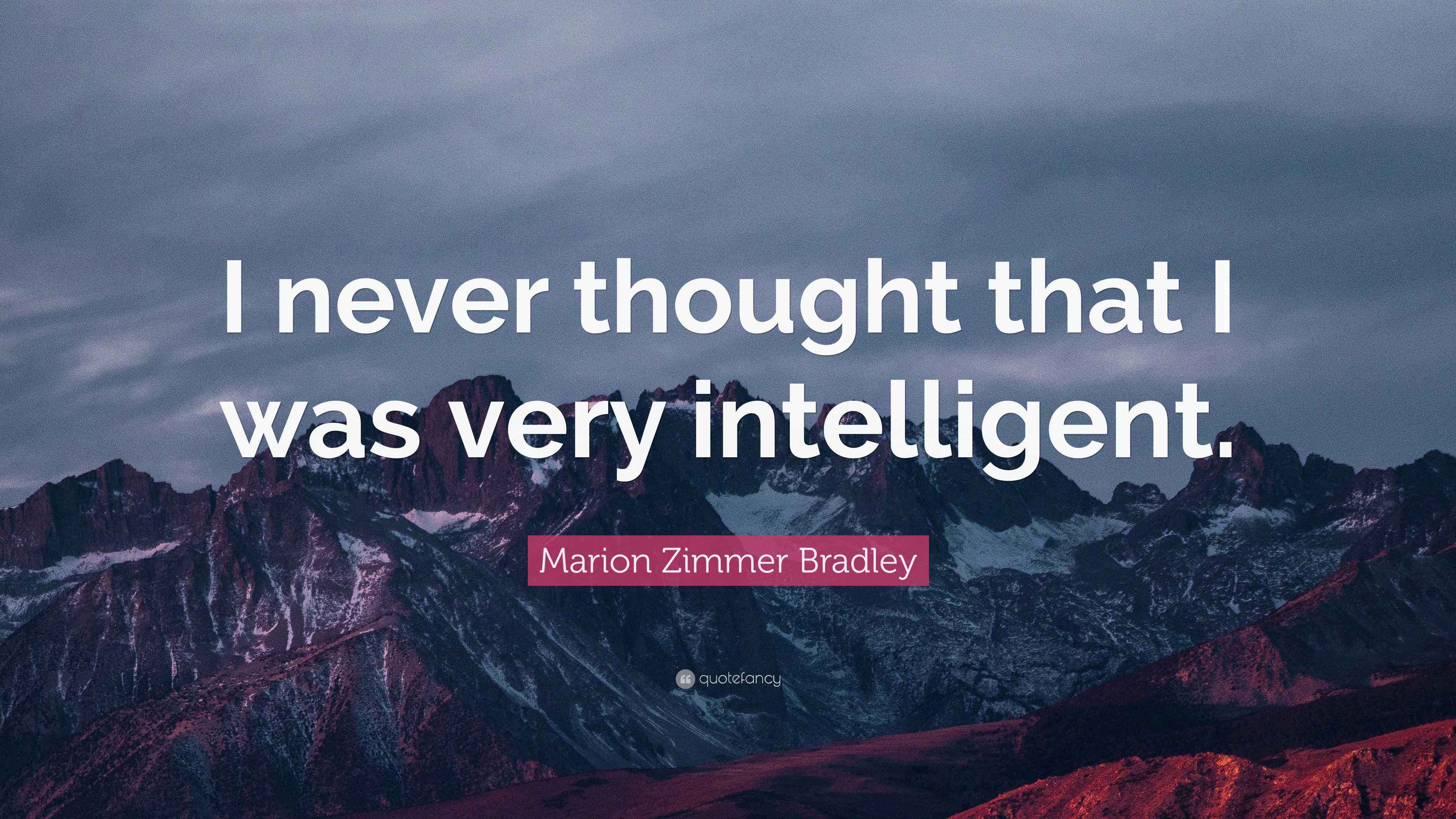 Marion Zimmer Bradley Quote: “I never thought that I was very intelligent.”