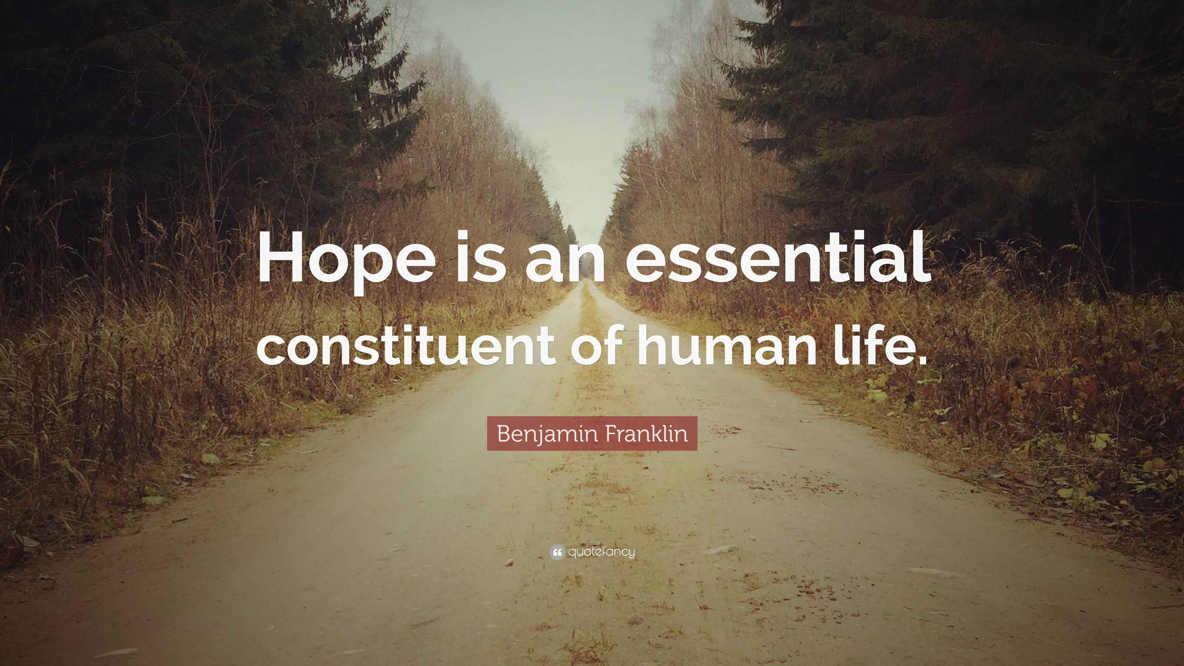 Benjamin Franklin Quote: “Hope is an essential constituent of human life.”