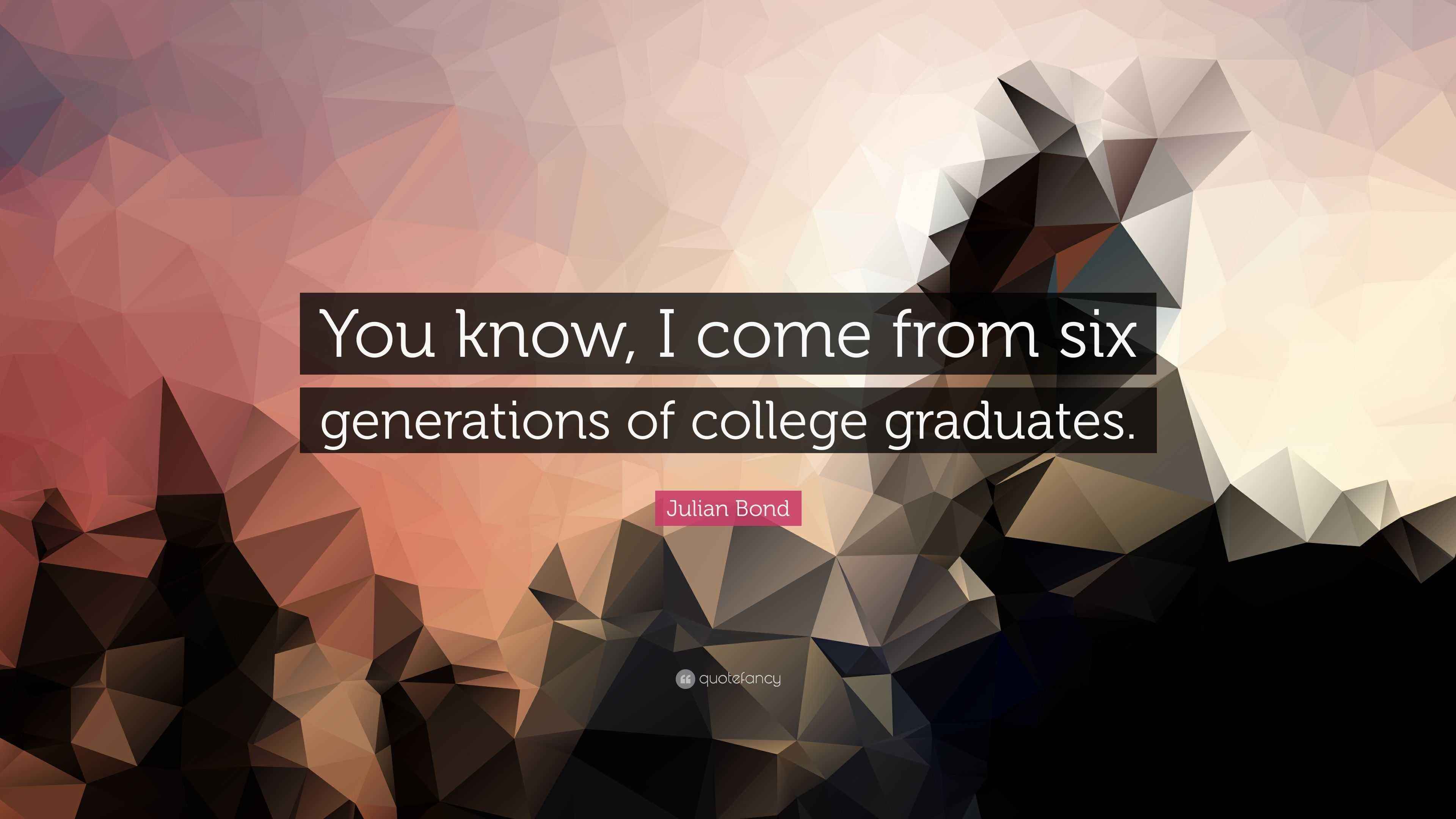 Julian Bond Quote: “You know, I come from six generations of college ...