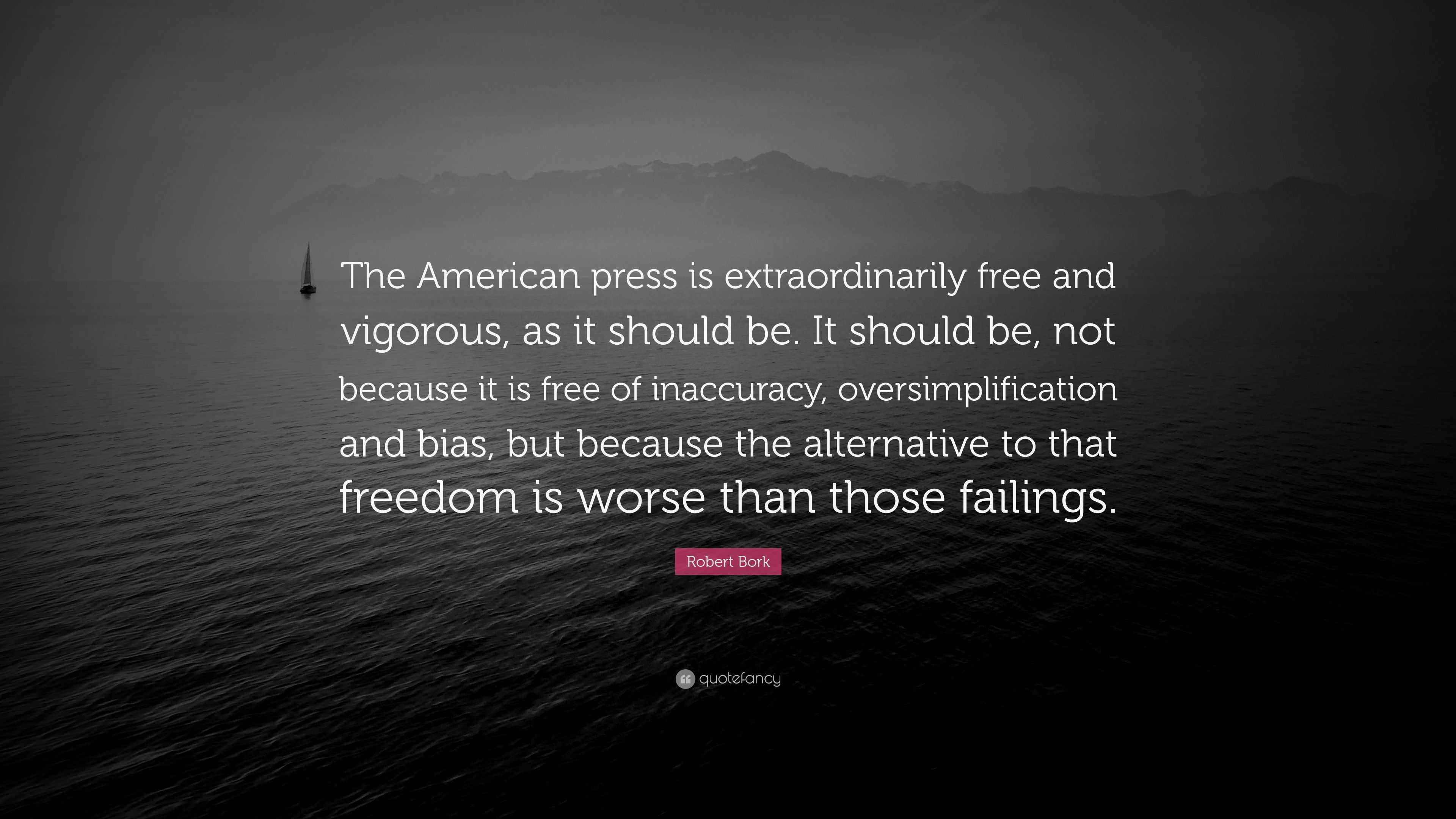 Robert Bork Quote: “The American press is extraordinarily free and ...